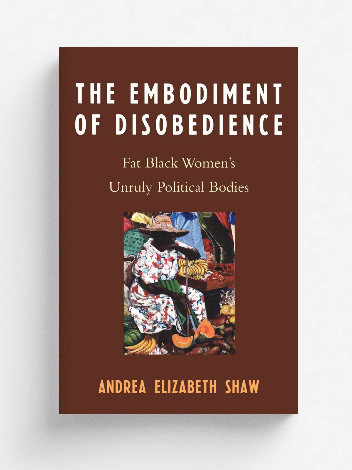 Embodiment of Disobedience. Fat Black Women's Unruly Political Bodies