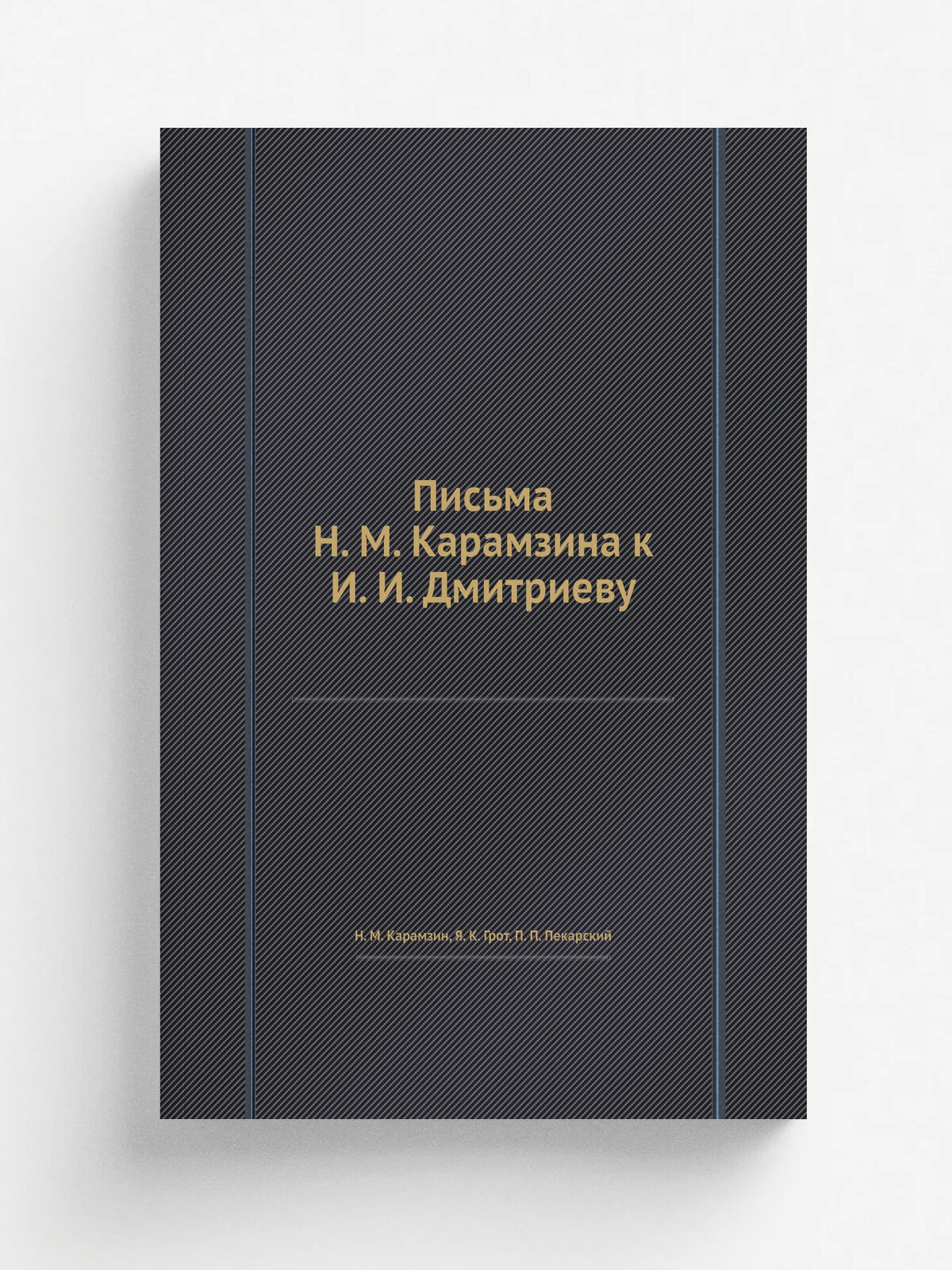 Письма Н. М. Карамзина к И. И. Дмитриеву | Н. М. Карамзин | 1866 | Санктпетербург, Типография Императорской Академии Наук | Репринт