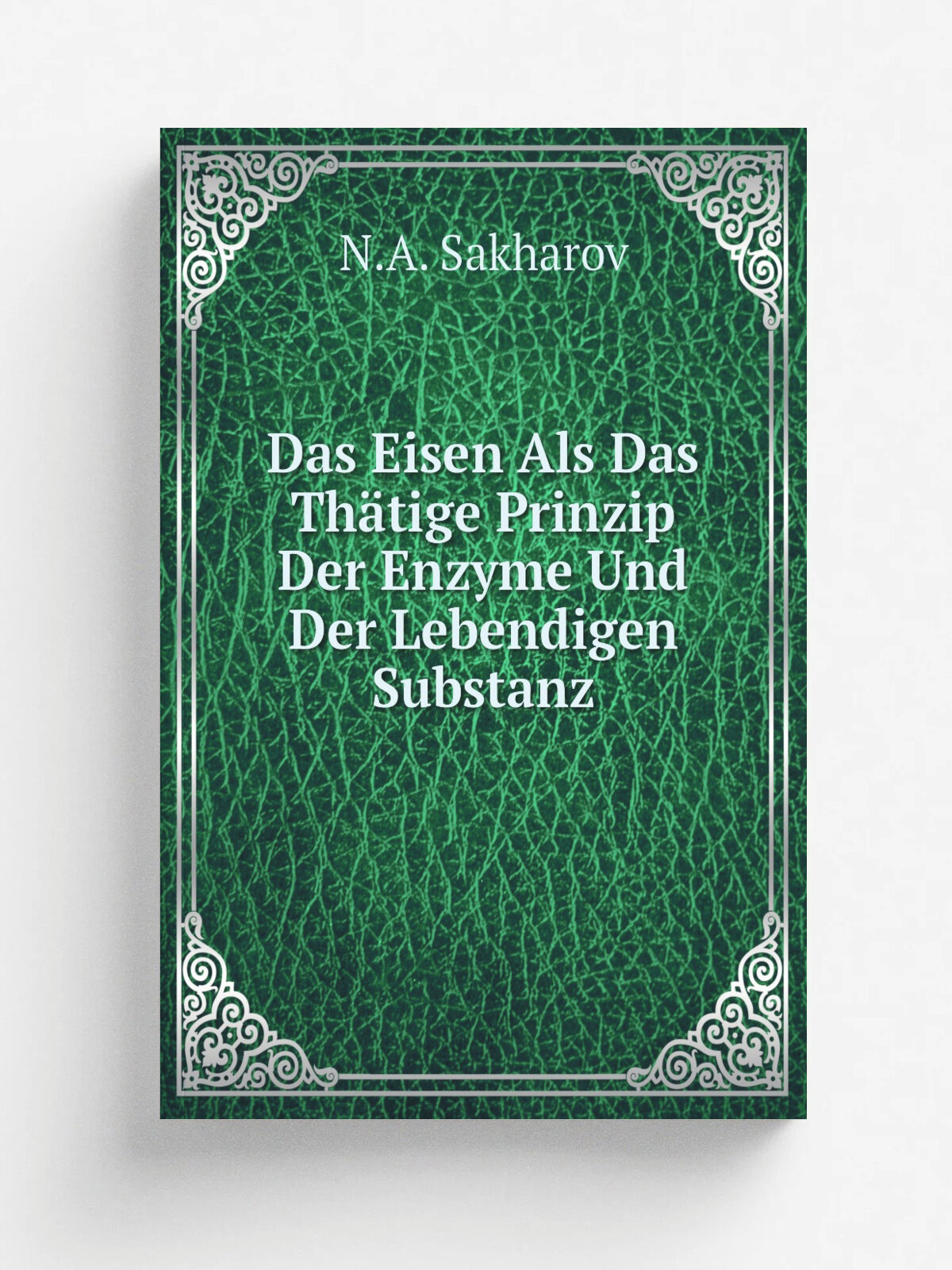 Das Eisen Als Das Th.tige Prinzip Der Enzyme Und Der Lebendigen Substanz
