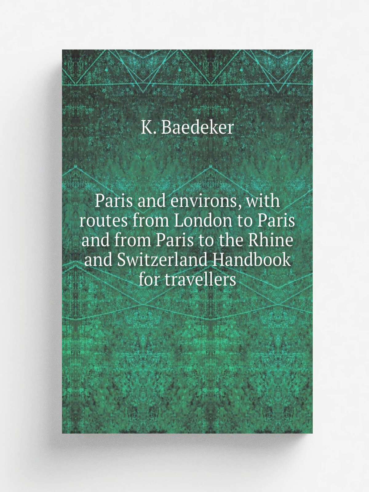 "Paris and environs, with routes from London to Paris and from Paris to the Rhine and Switzerland Handbook for travellers" | K. Baedeker | Репринт