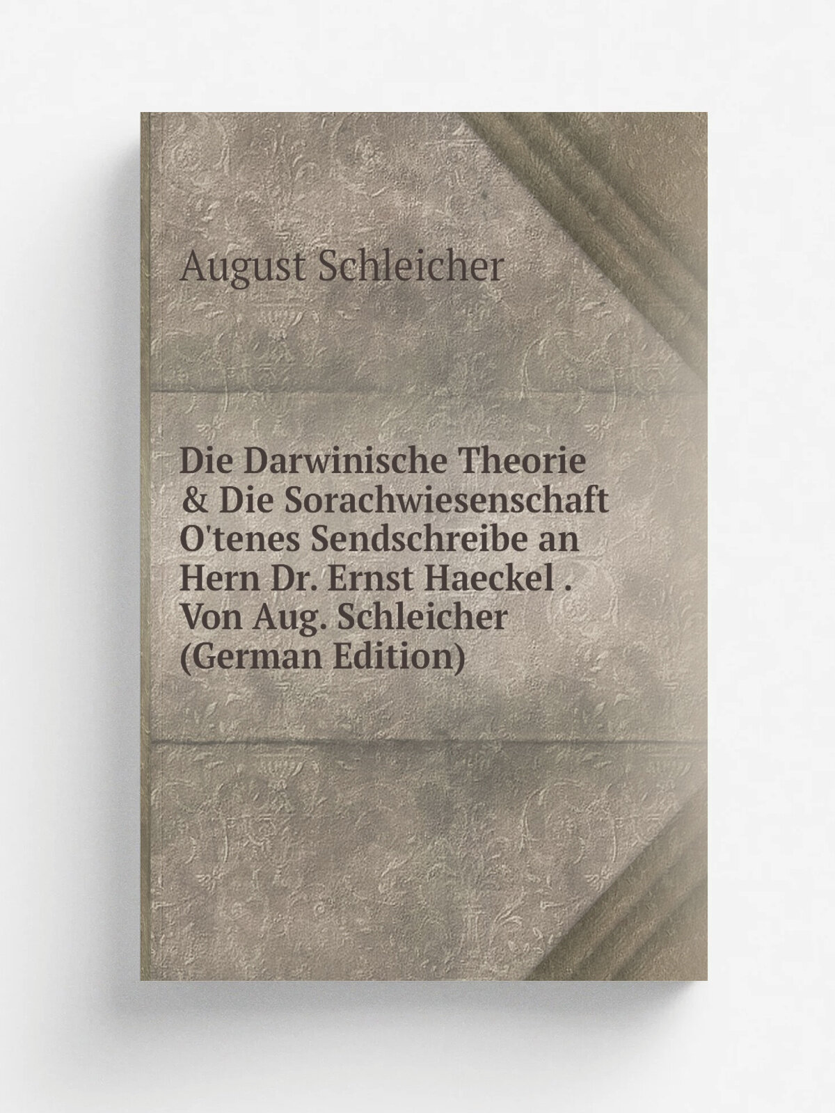 Die Darwinische Theorie & Die Sorachwiesenschaft O'tenes Sendschreibe an Hern Dr. Ernst Haeckel . Von Aug. Schleicher (German Edition) | August Schle…