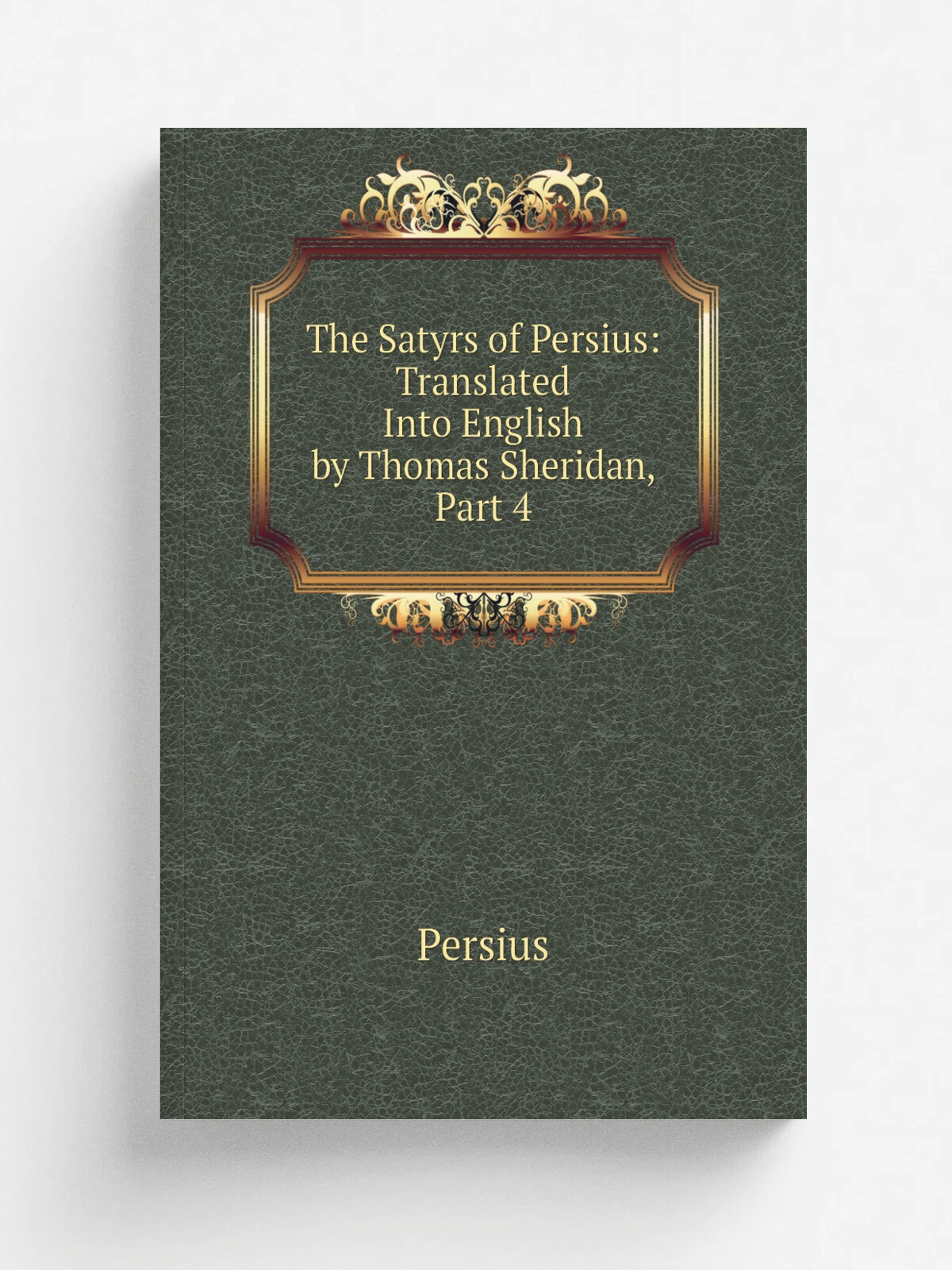 The Satyrs of Persius: Translated Into English by Thomas Sheridan, Part 4
