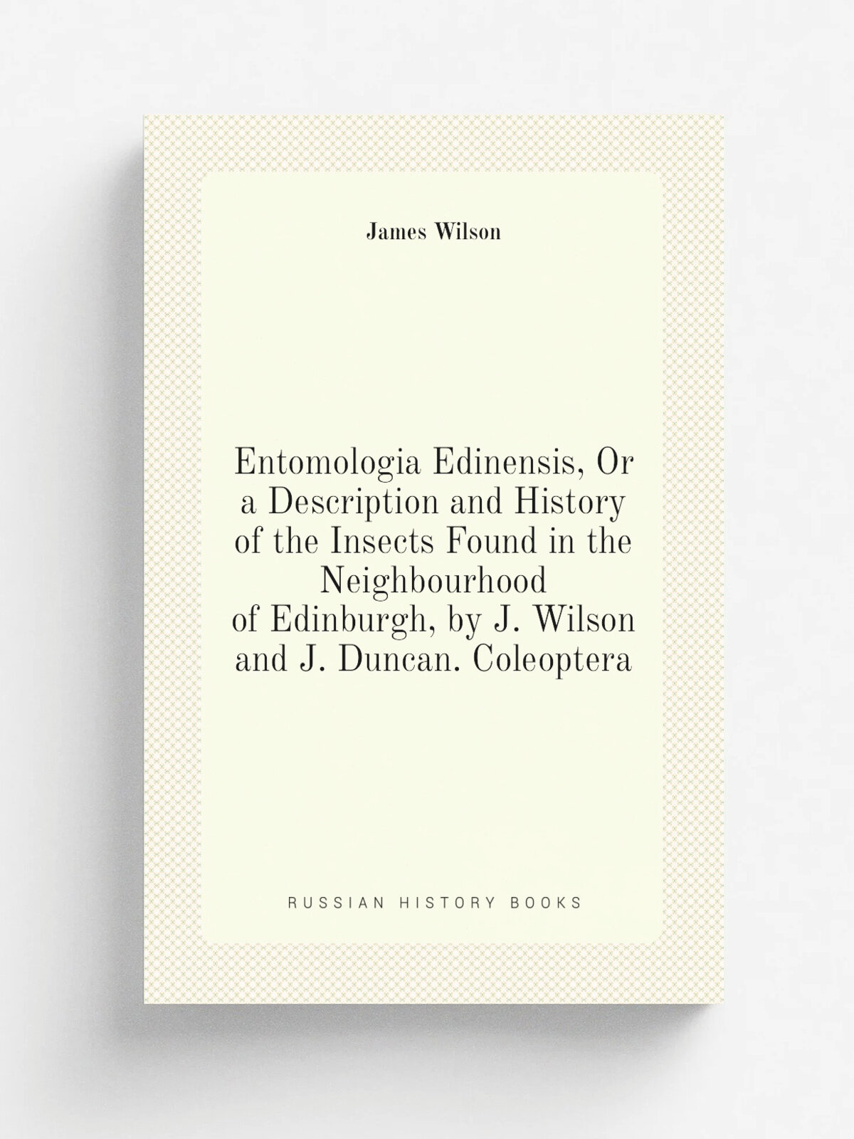 Entomologia Edinensis, Or a Description and History of the Insects Found in the Neighbourhood of Edinburgh, by J. Wilson and J. Duncan. Coleoptera | …