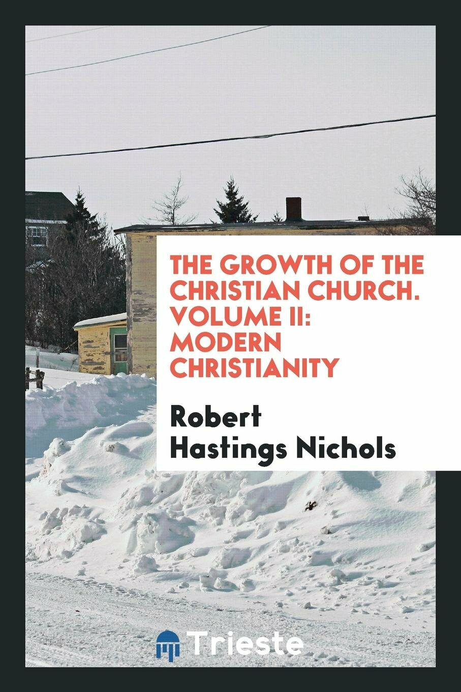The growth of the Christian church. Volume II. Modern Christianity