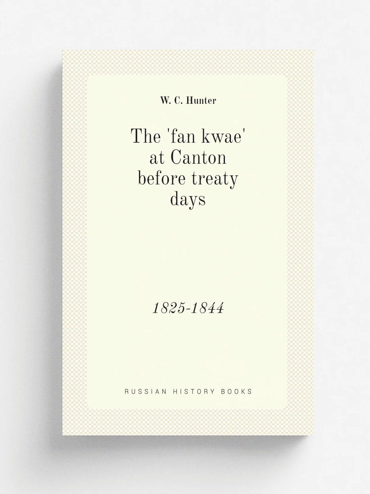 The 'fan kwae' at Canton before treaty days. 1825-1844