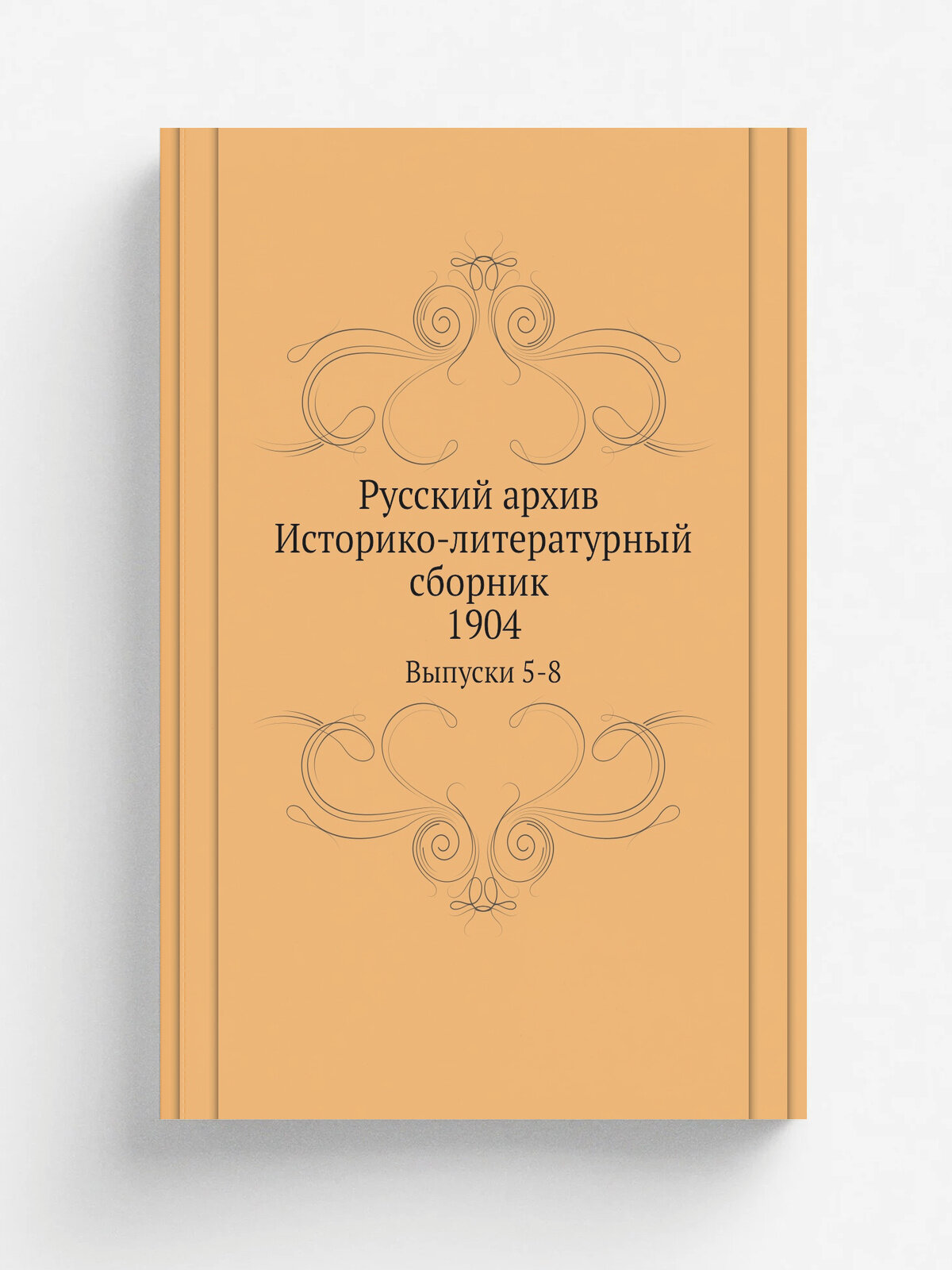 Русский архив. Историко-литературный сборник. 1904. Выпуски 5-8