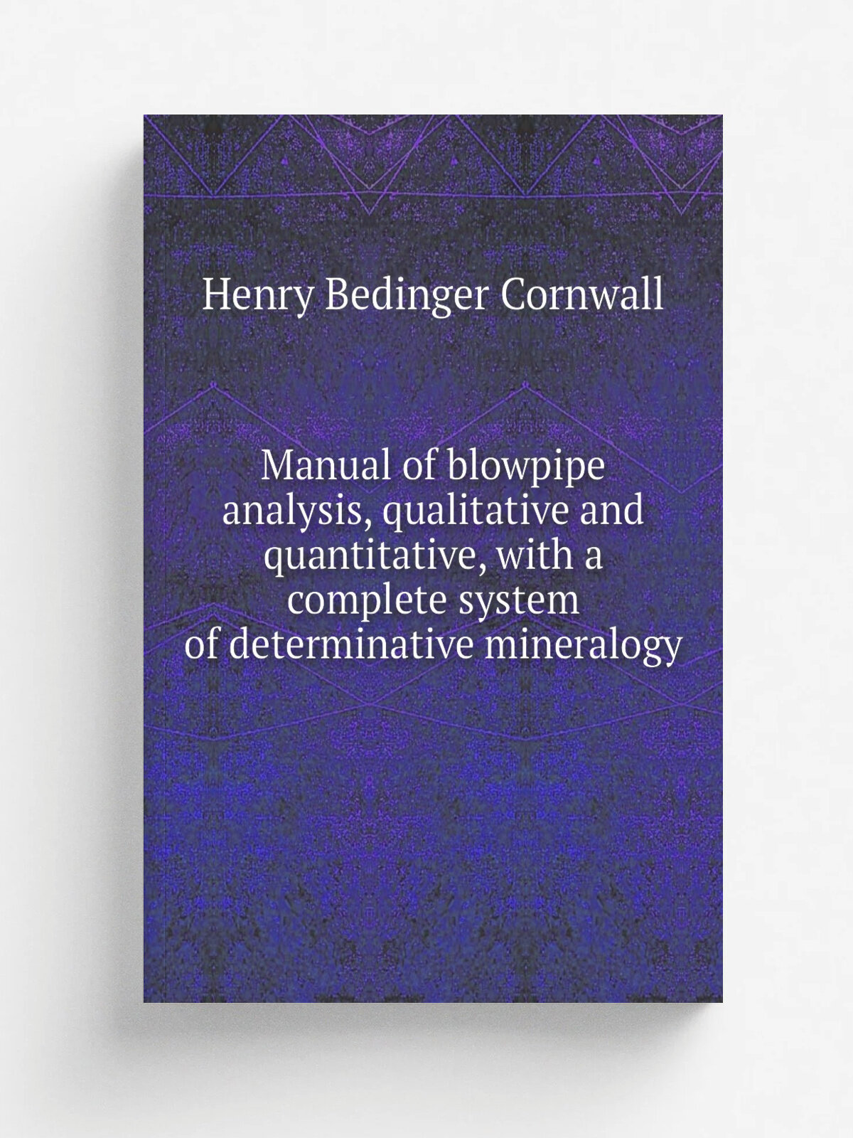 Manual of blowpipe analysis, qualitative and quantitative, with a complete system of determinative mineralogy