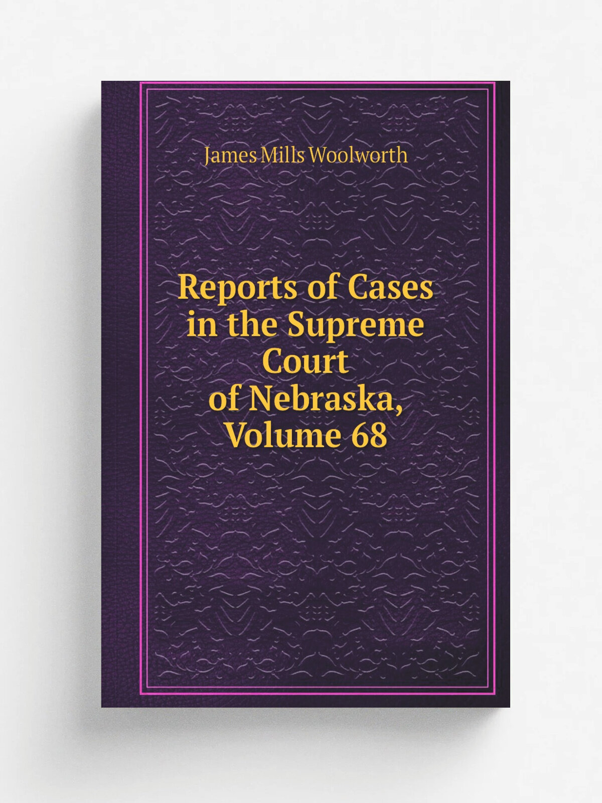 Reports of Cases in the Supreme Court of Nebraska, Volume 68