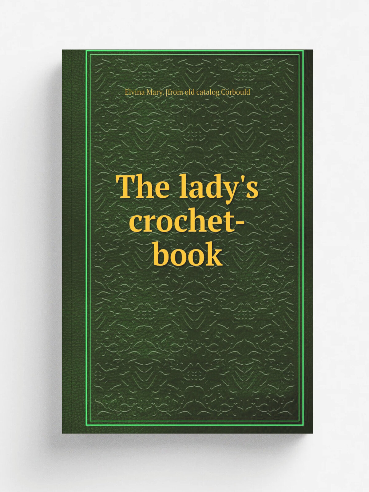 The lady's crochet-book | Elvina Mary. . from old catalog Corbould | Репринт