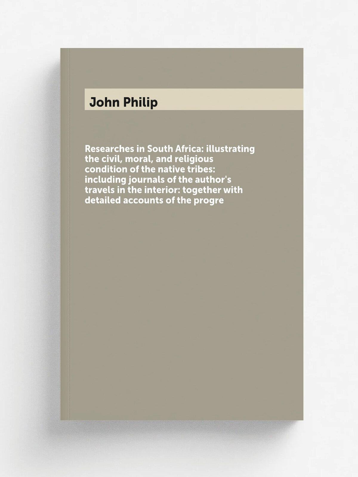 "Researches in South Africa: illustrating the civil, moral, and religious condition of the native tribes: including journals of the author's travels …