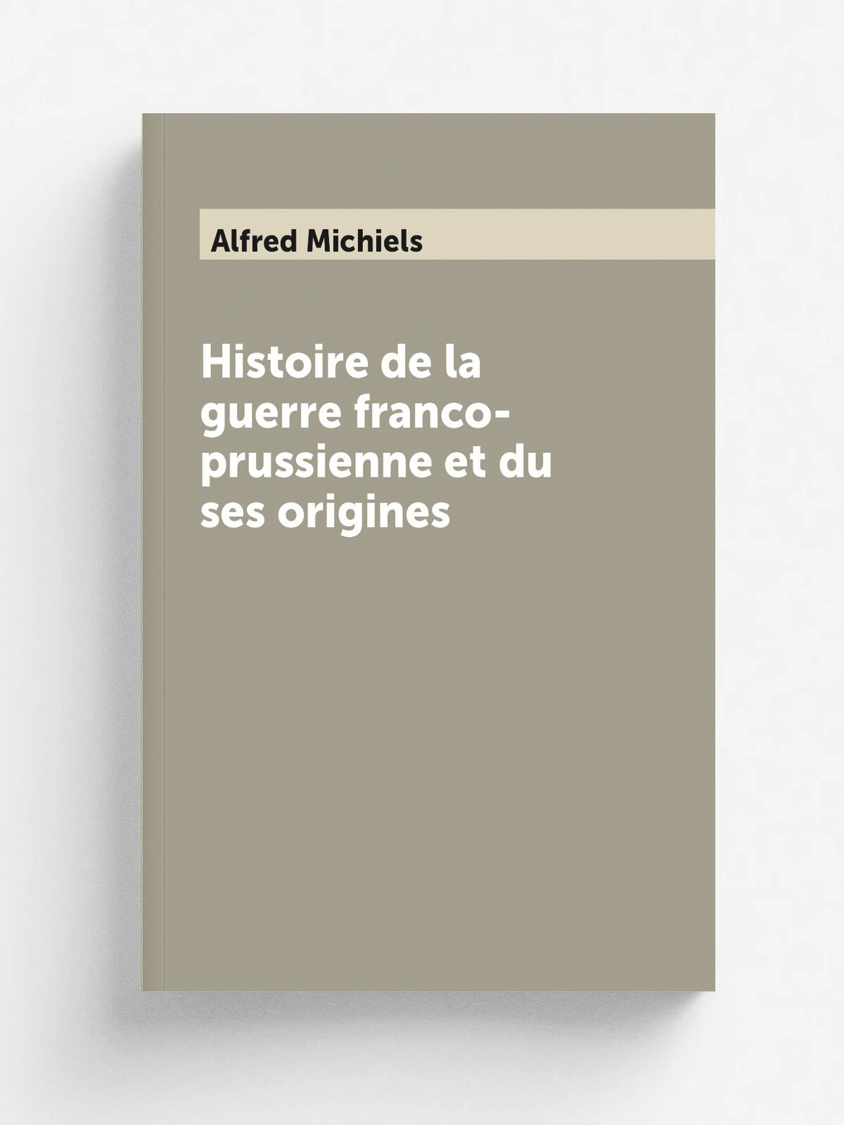 Histoire de la guerre franco-prussienne et du ses origines