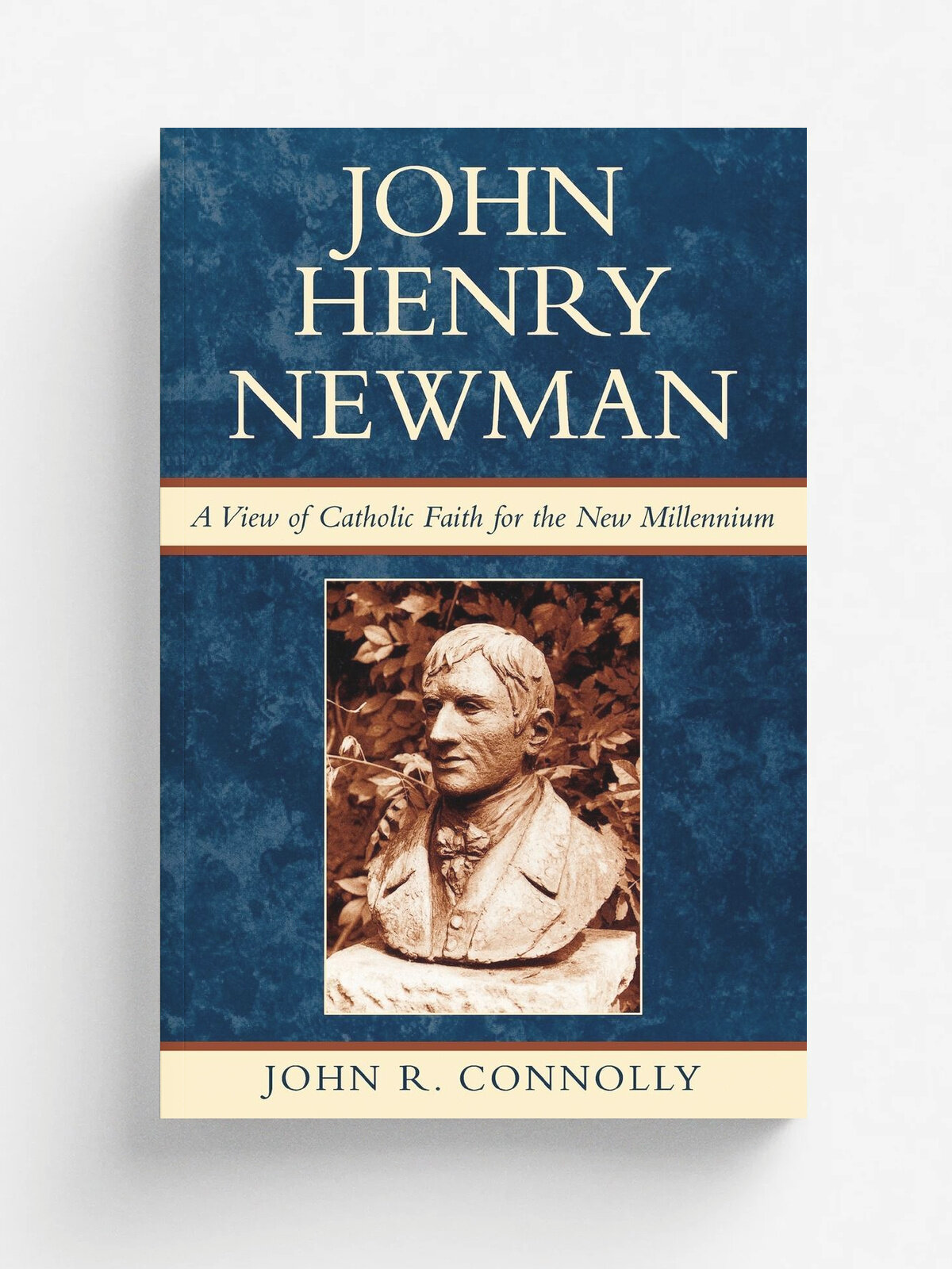 John Henry Newman. A View of Catholic Faith for the New Millennium
