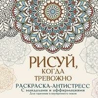 Рисуй, когда тревожно : Раскраска-антистресс с мандалами и аффирмациями. Для гармонии и внутреннего покоя