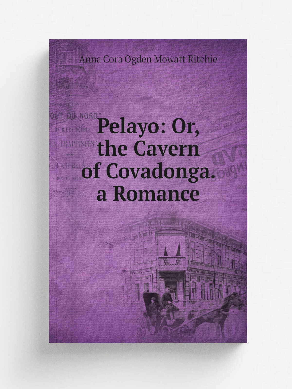 Pelayo: Or, the Cavern of Covadonga. a Romance
