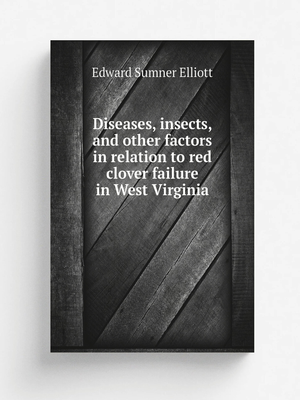 Diseases, insects, and other factors in relation to red clover failure in West Virginia | Edward Sumner Elliott | 1952 | West Virginia University. Ag…