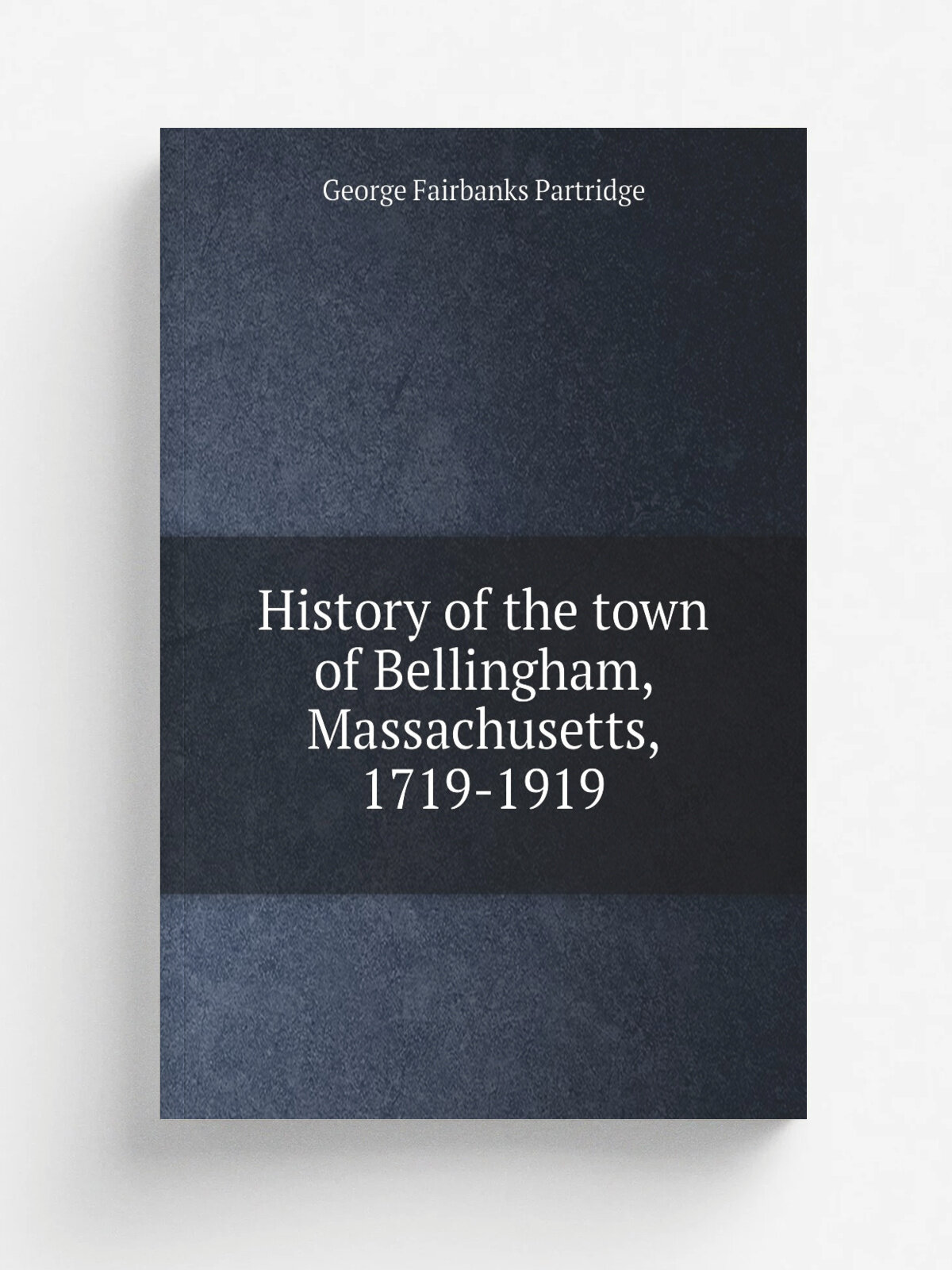History of the town of Bellingham, Massachusetts, 1719-1919 | George Fairbanks Partridge | 1919 | . Bellingham. Pub. by the town | Репринт