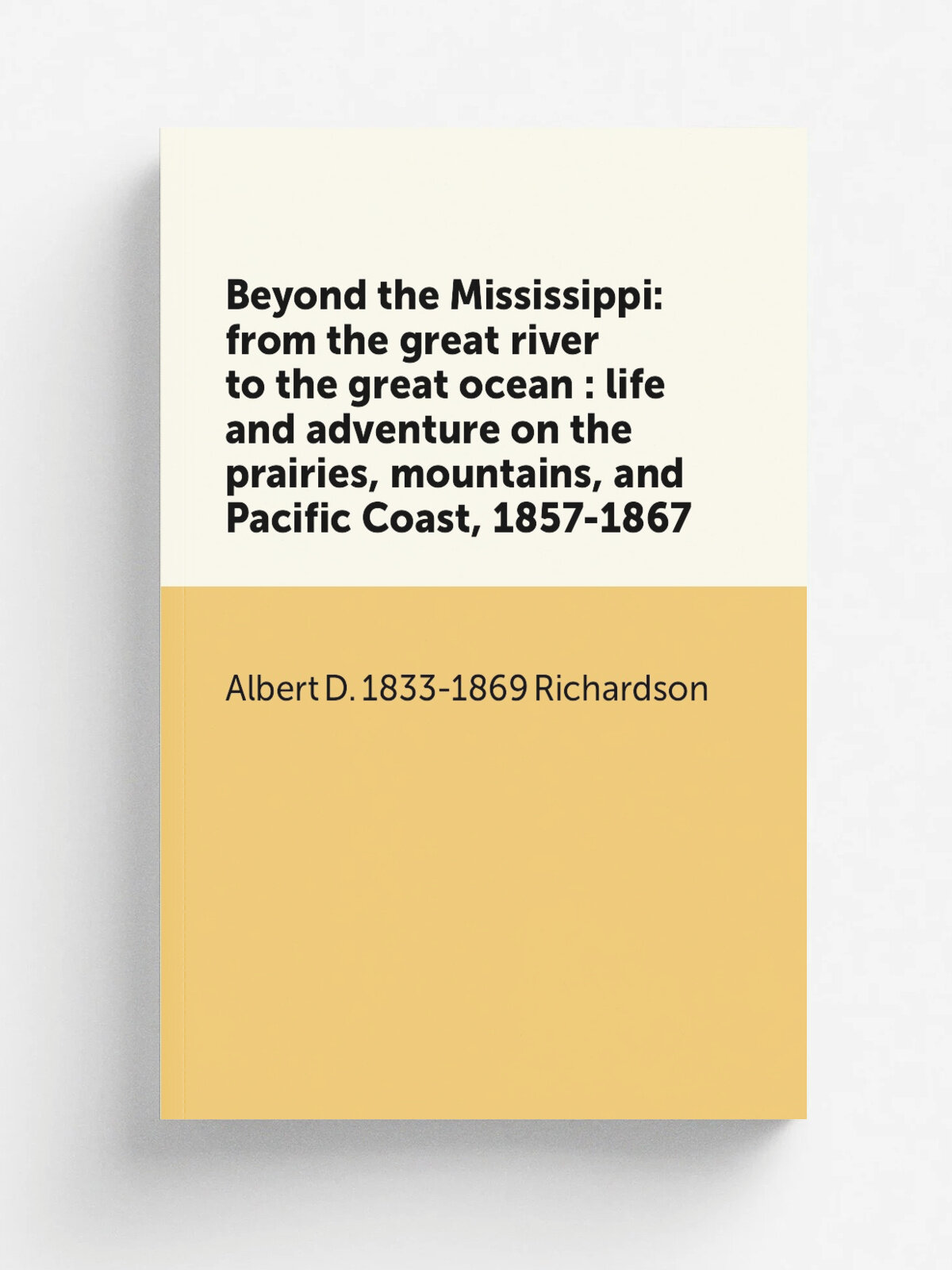 Beyond the Mississippi: from the great river to the great ocean : life and adventure on the prairies, mountains, and Pacific Coast, 1857-1867