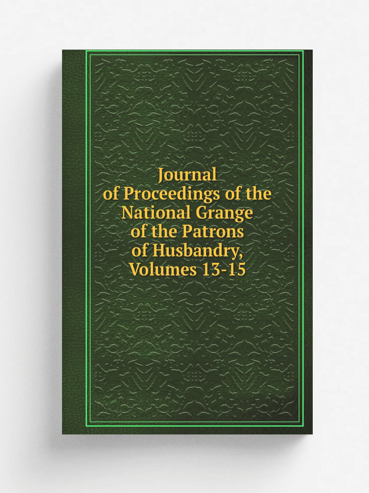 Journal of Proceedings of the National Grange of the Patrons of Husbandry, Volumes 13-15