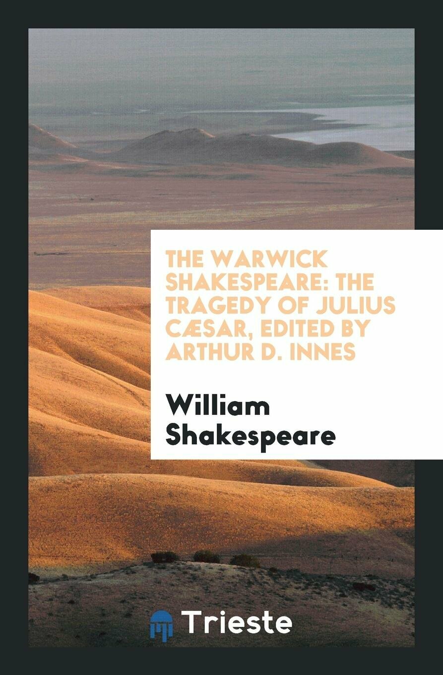 The Warwick Shakespeare. The Tragedy of Julius C.sar, Edited by Arthur D. Innes