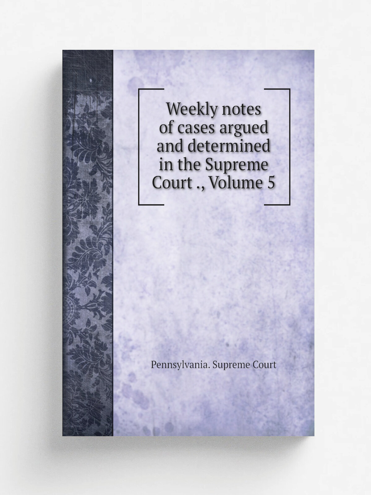Weekly notes of cases argued and determined in the Supreme Court , Volume 5