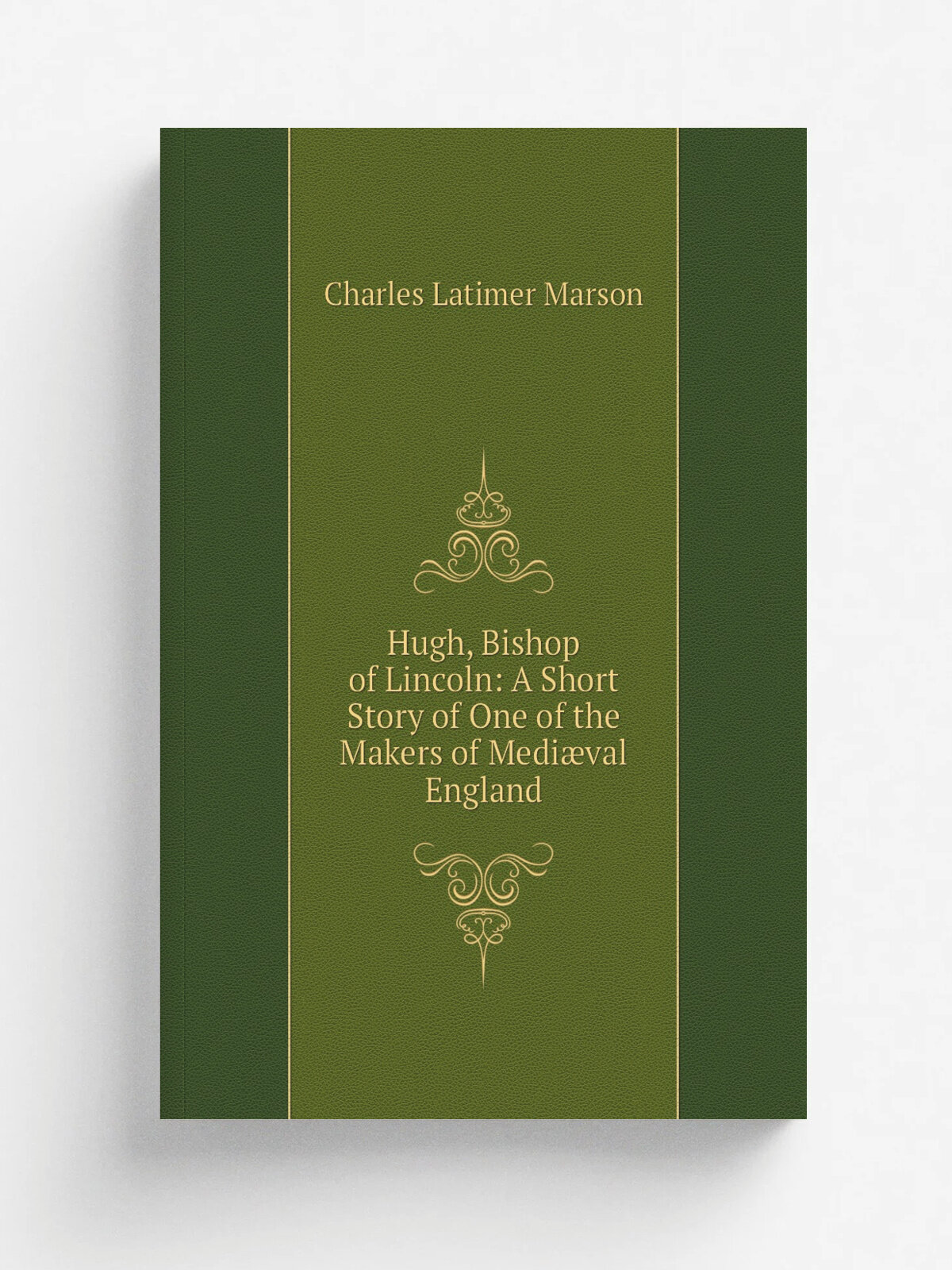 Hugh, Bishop of Lincoln: A Short Story of One of the Makers of Medi.val England