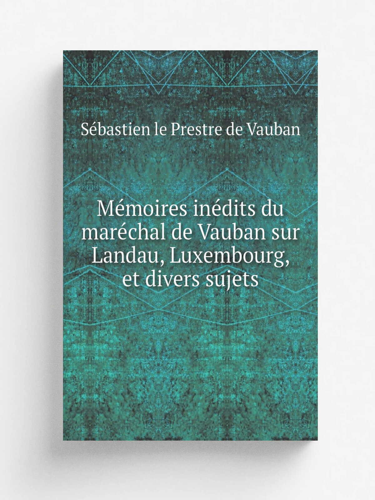 M.moires in.dits du mar.chal de Vauban sur Landau, Luxembourg, et divers sujets | S.bastien le Prestre de Vauban | 1841 | Paris : J. Corr.ard | Репри…