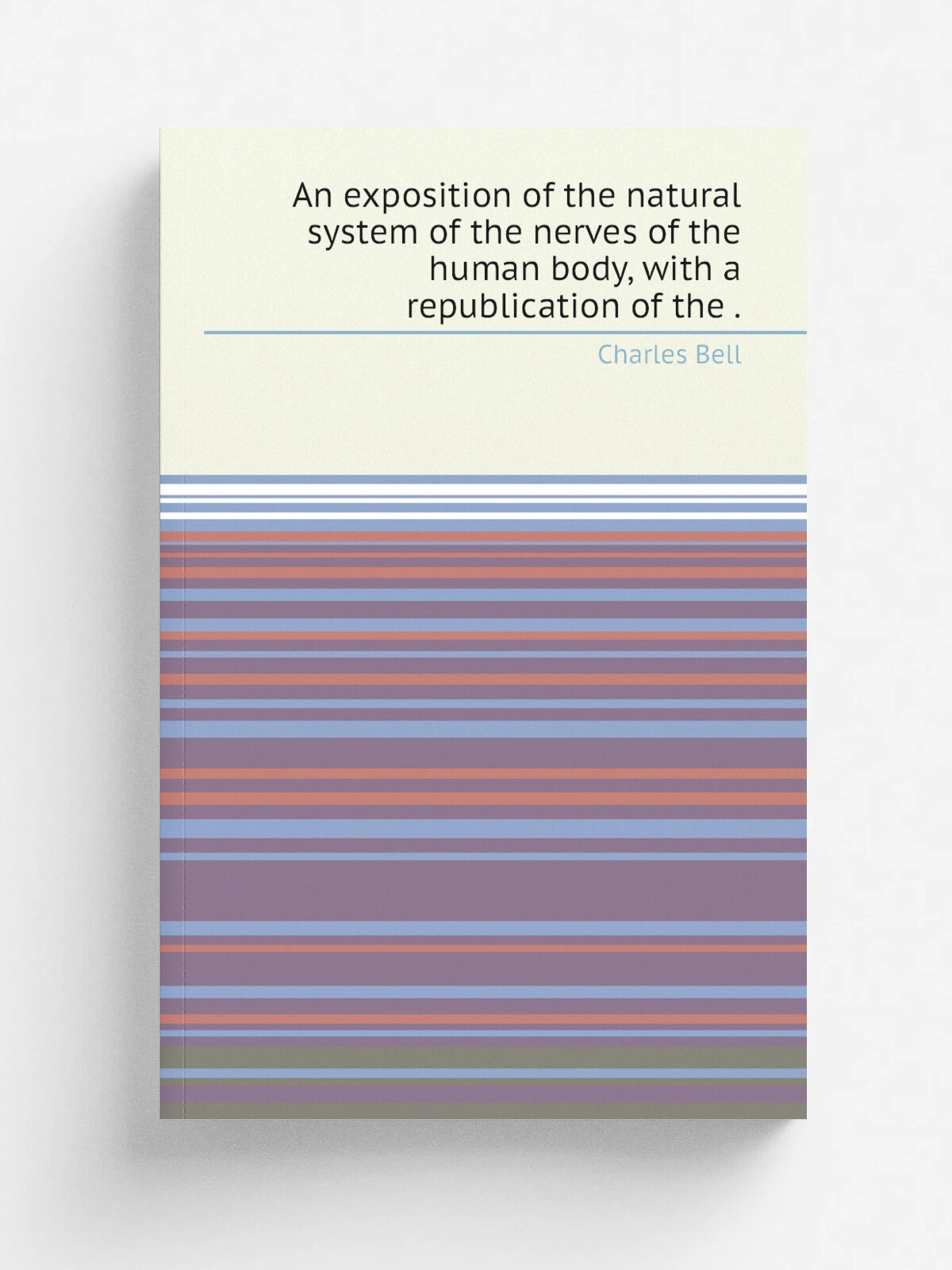 An exposition of the natural system of the nerves of the human body, with a republication of the .