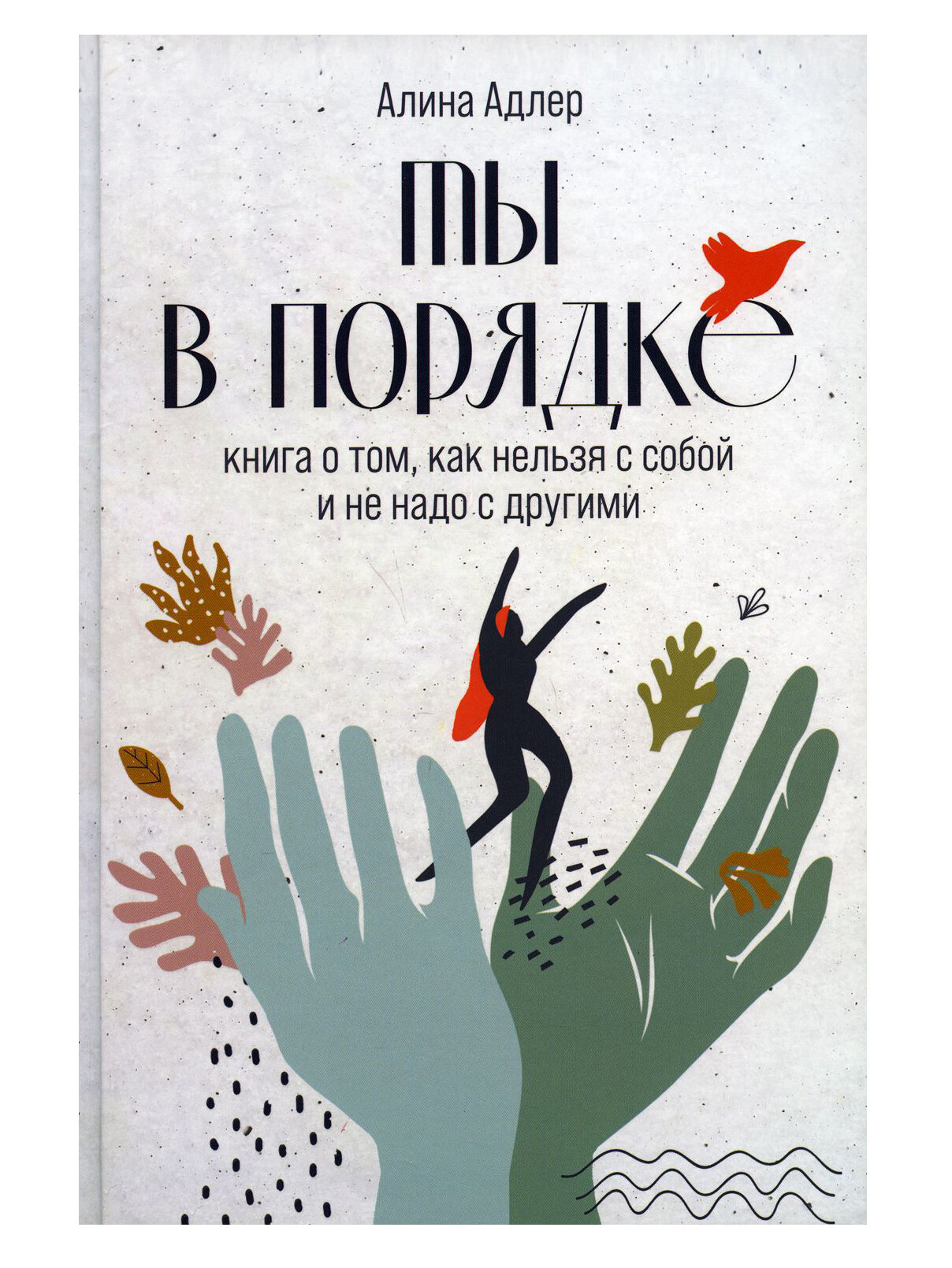 Ты в порядке. Книга о том, как нельзя с собой и не надо с другими | Адлер Алина Витальевна