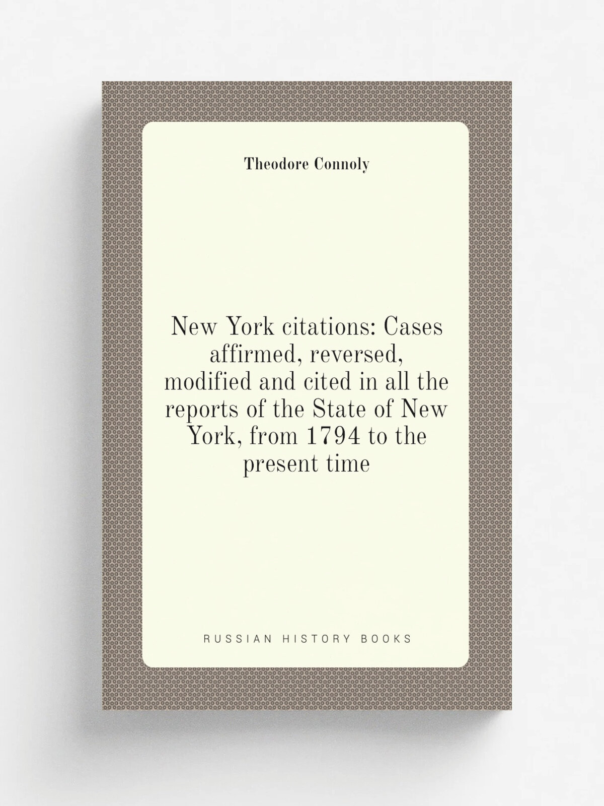 New York citations: Cases affirmed, reversed, modified and cited in all the reports of the State of New York, from 1794 to the present time | Theodor…