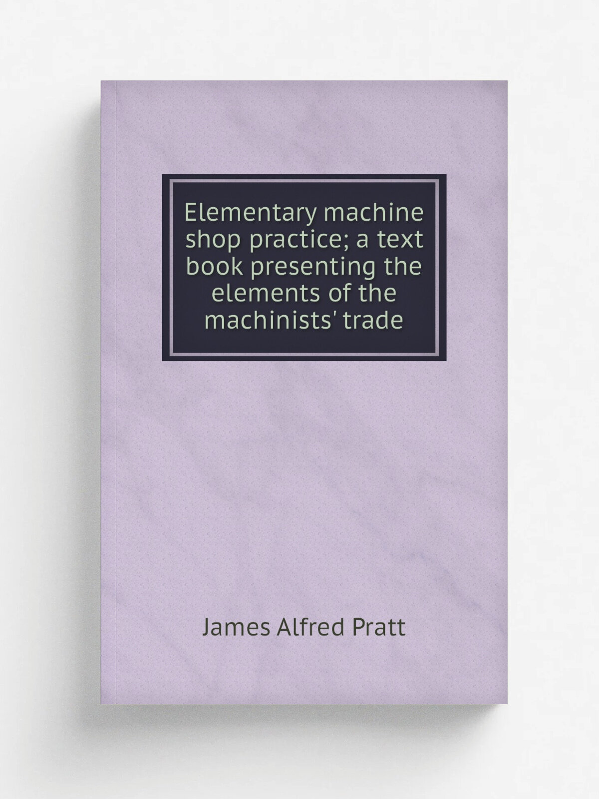 Elementary machine shop practice; a text book presenting the elements of the machinists' trade