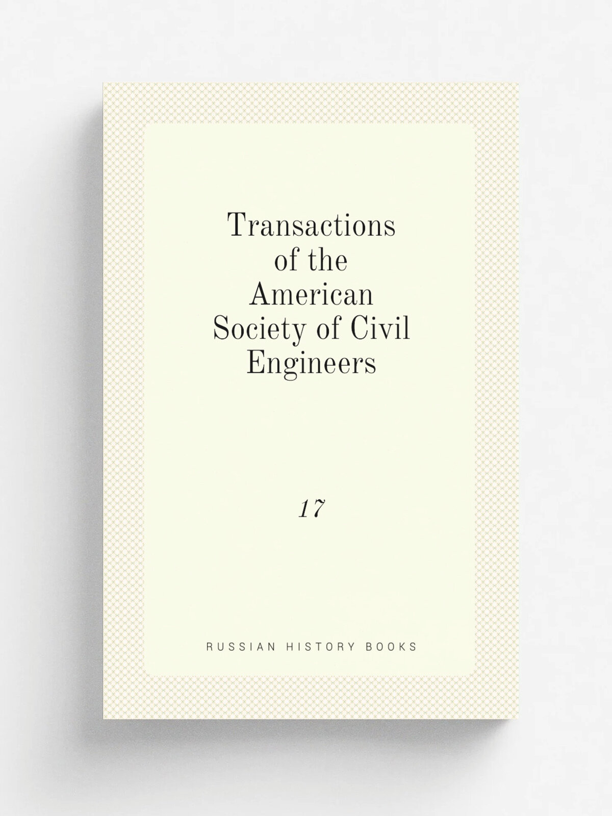 Transactions of the American Society of Civil Engineers. 17 | 1887 | New York, American Society of Civil Engineers | Репринт