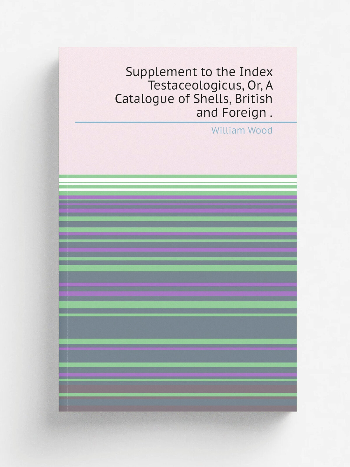Supplement to the Index Testaceologicus, Or, A Catalogue of Shells, British and Foreign .