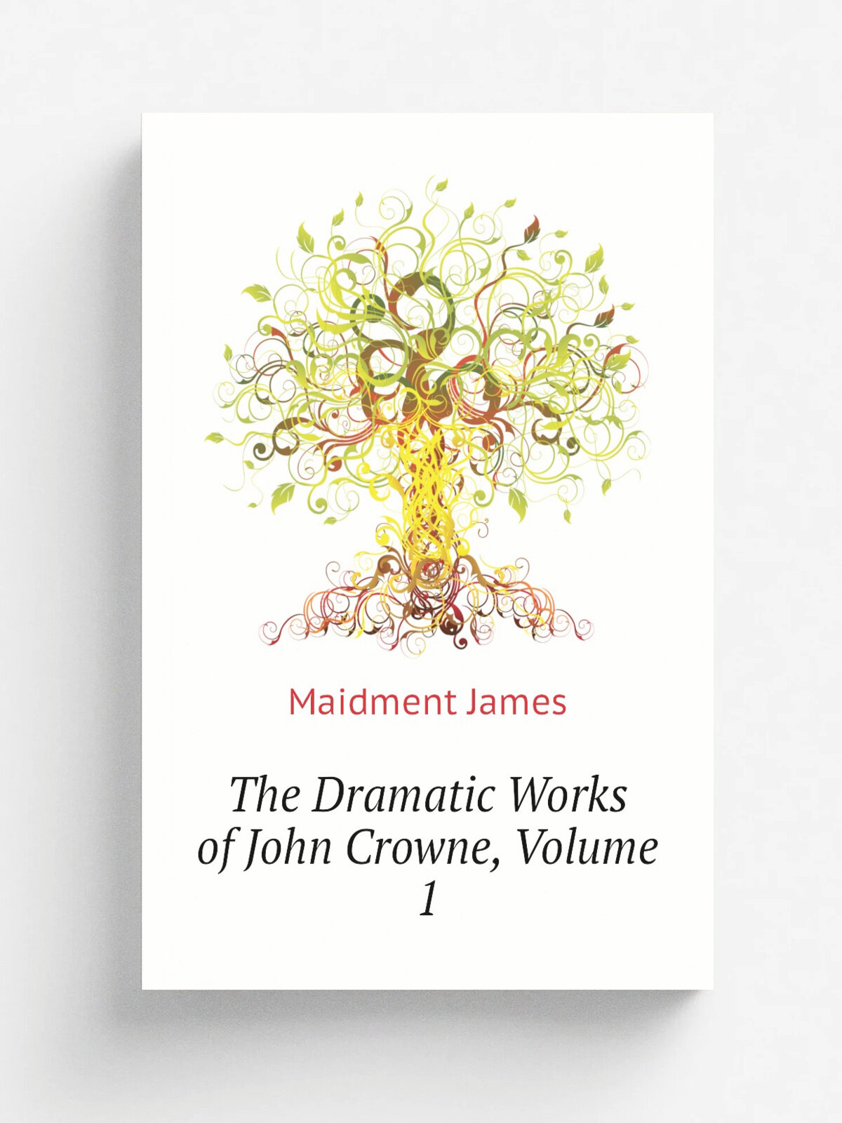 The Dramatic Works of John Crowne, Volume 1 | Maidment James | Репринт