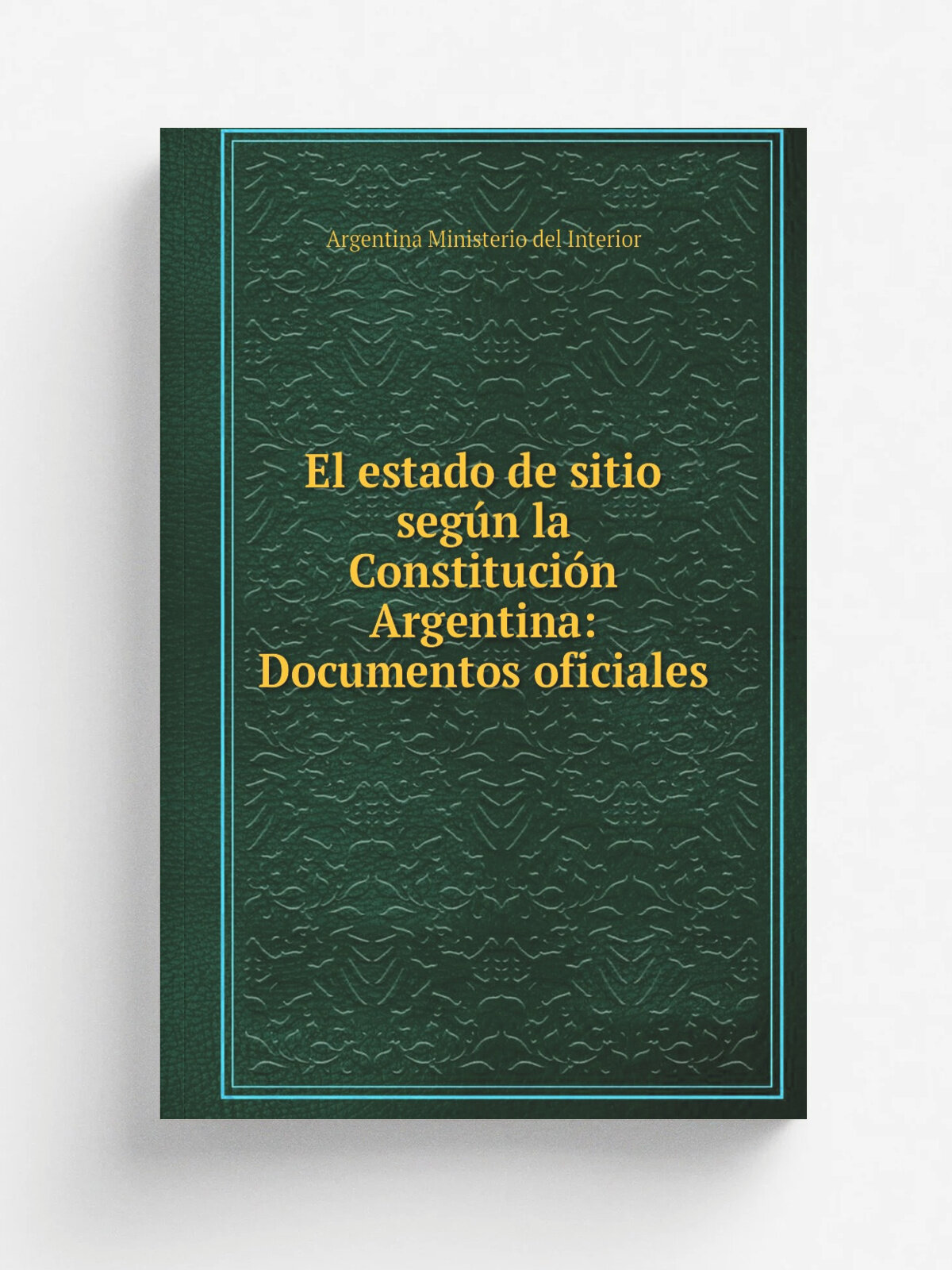 El estado de sitio seg.n la Constituci.n Argentina: Documentos oficiales | Argentina Ministerio del Interior | 1863 | Imp. de la Soc . Tipogr.fica Bo…