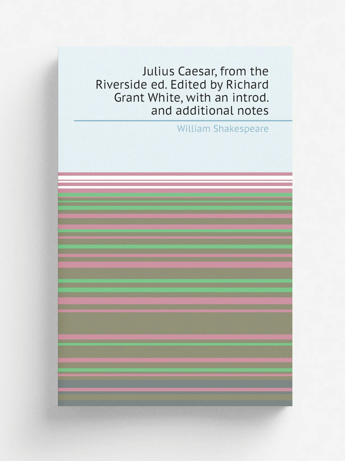 Julius Caesar, from the Riverside ed. Edited by Richard Grant White, with an introd. and additional notes | Шекспир Уильям | Репринт