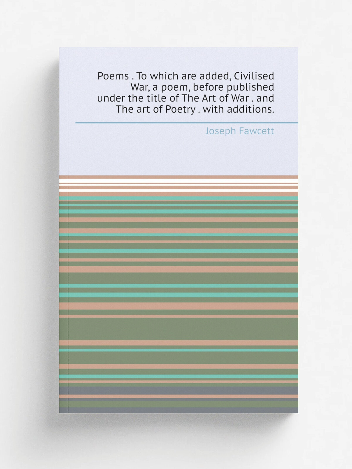 Poems . To which are added, Civilised War, a poem, before published under the title of The Art of War . and The art of Poetry . with additions. | Jos…