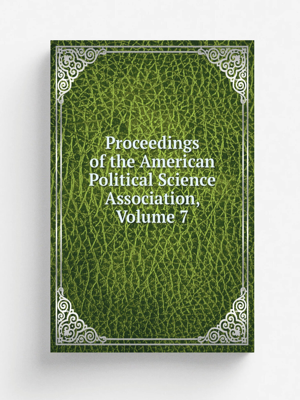 Proceedings of the American Political Science Association, Volume 7