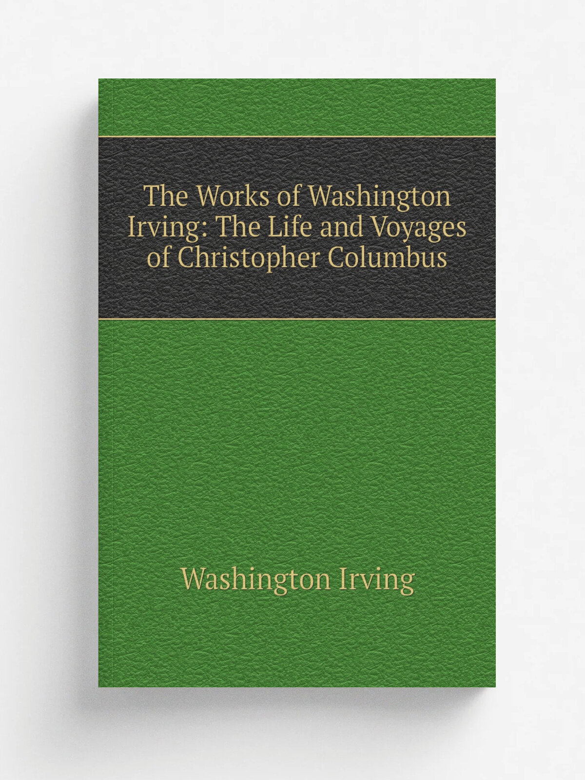 The Works of Washington Irving: The Life and Voyages of Christopher Columbus
