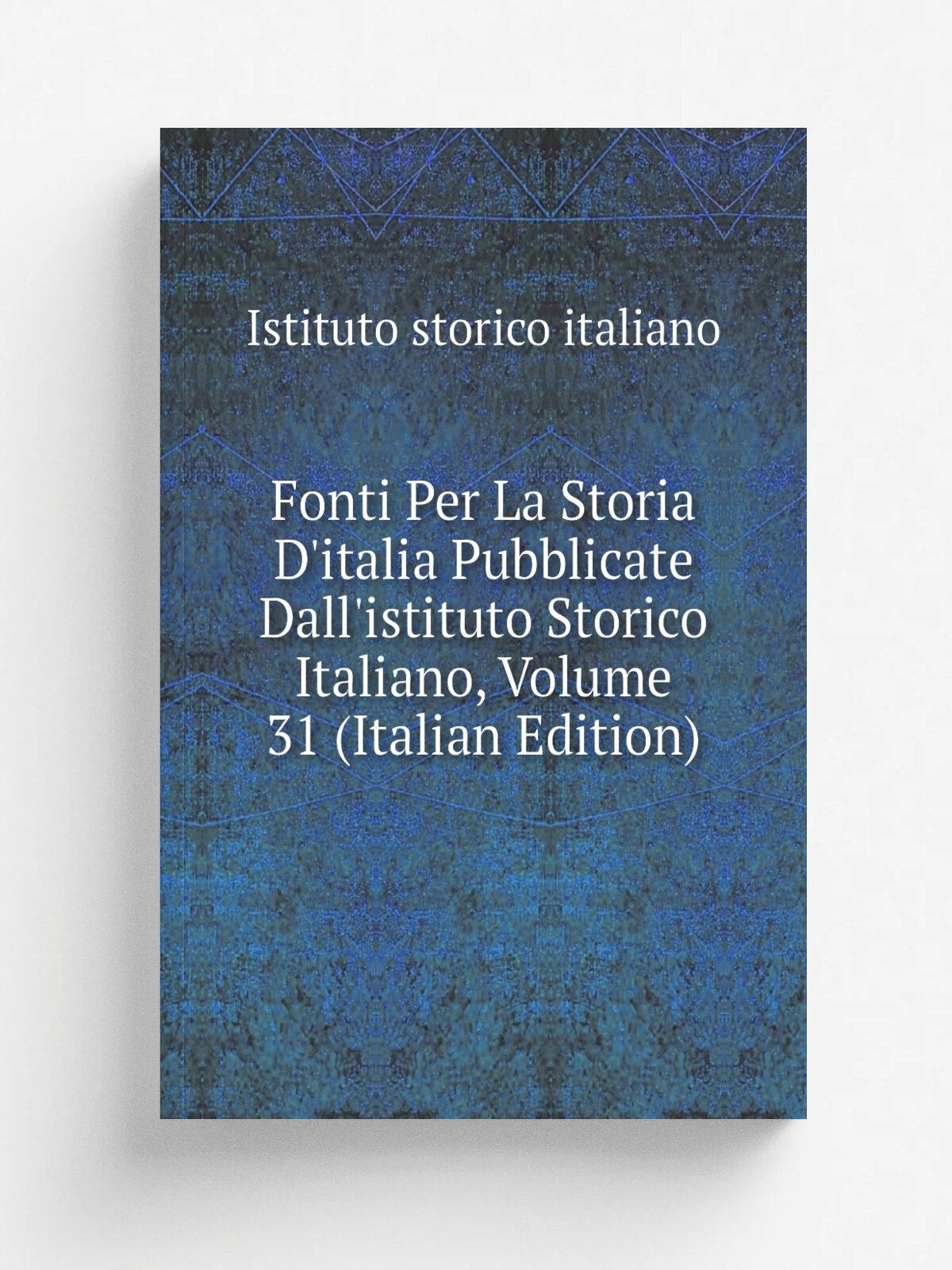 Fonti Per La Storia D'italia Pubblicate Dall'istituto Storico Italiano, Volume 31 (Italian Edition) | Istituto storico italiano | Репринт