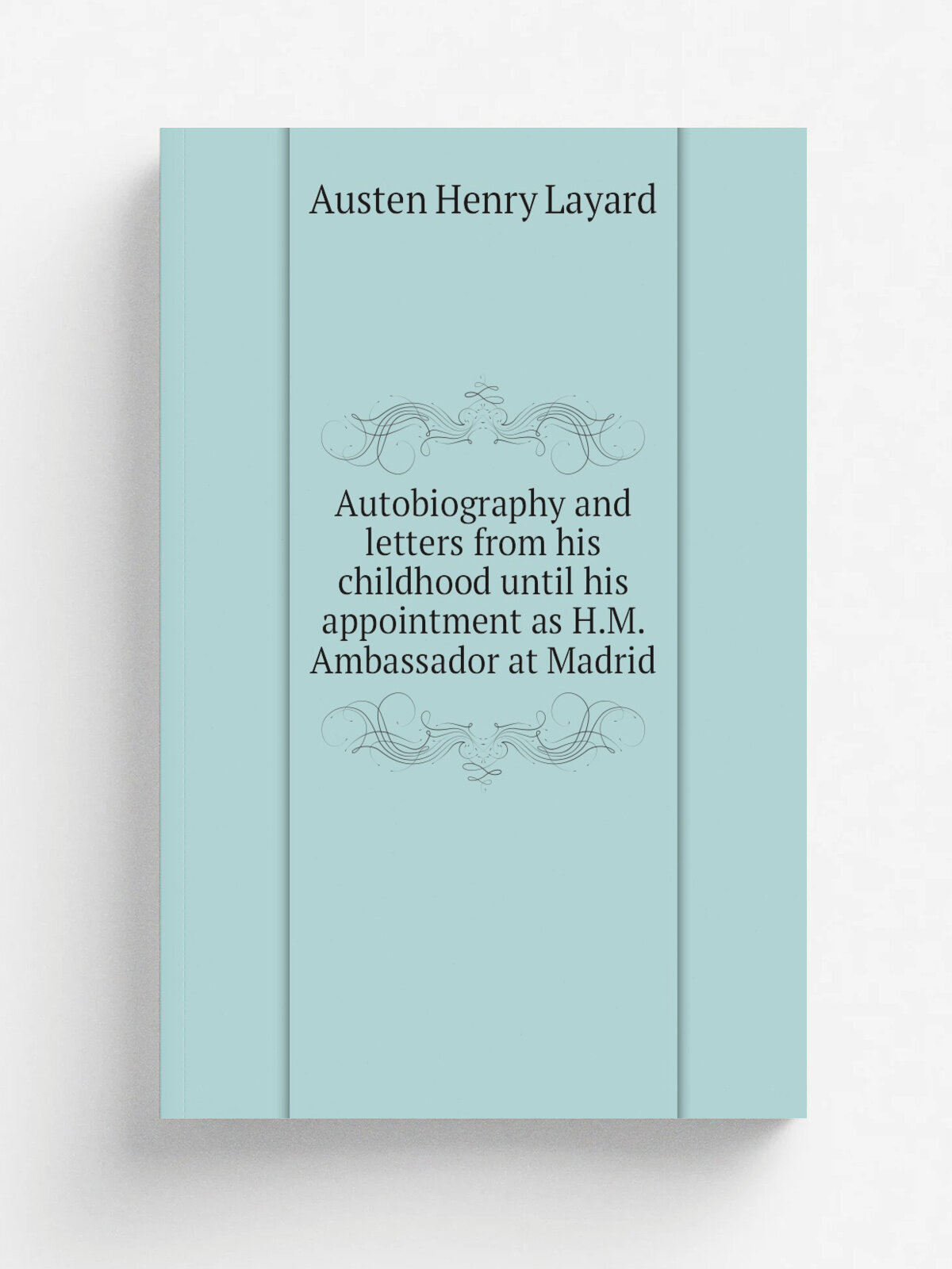 Autobiography and letters from his childhood until his appointment as H.M. Ambassador at Madrid
