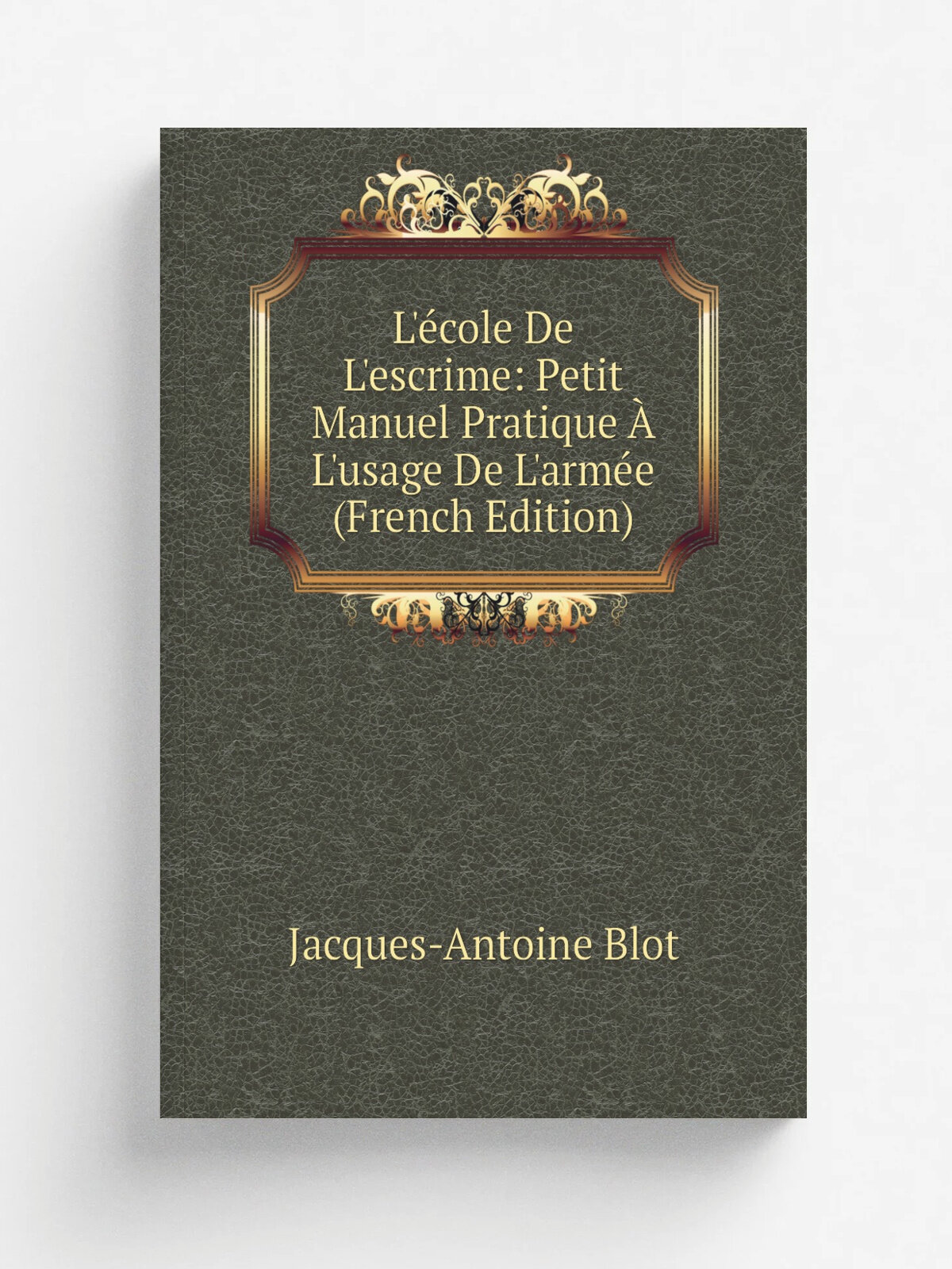 L'. cole De L'escrime: Petit Manuel Pratique . L'usage De L'arm. e (French Edition) | Jacques-Antoine Blot | Репринт