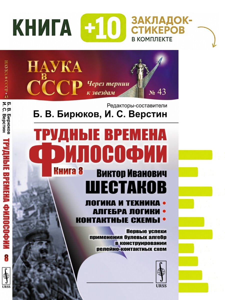 Трудные времена философии. Книга 8. Виктор Иванович Шестаков. Логика и техника. Алгебра логики. Контактные схемы. Первые успехи применения булевых алгебр в конструировании релейно-контактных схем. Выпуск №43. Комплект: книга + 10 закладок-стикеров