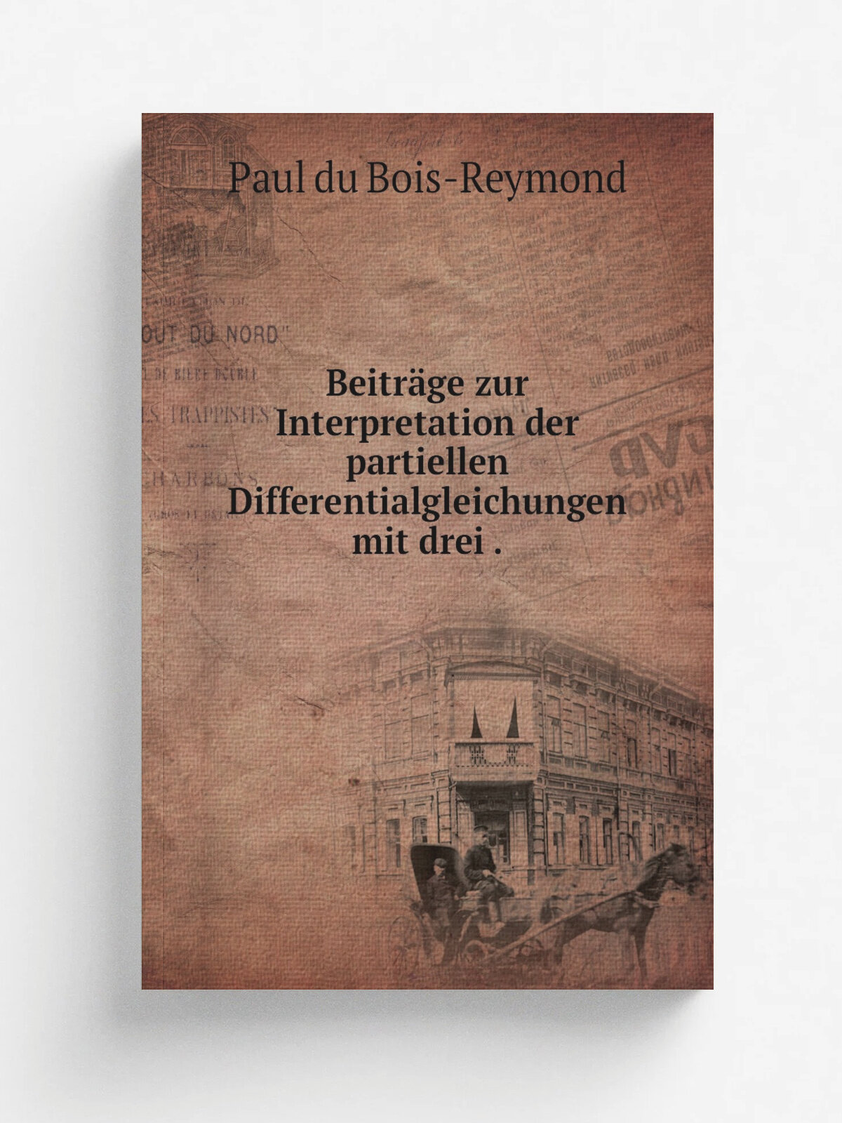 Beitr.ge zur Interpretation der partiellen Differentialgleichungen mit drei . | Paul du Bois-Reymond | 1864 | Johann Ambrosius Barth | Репринт