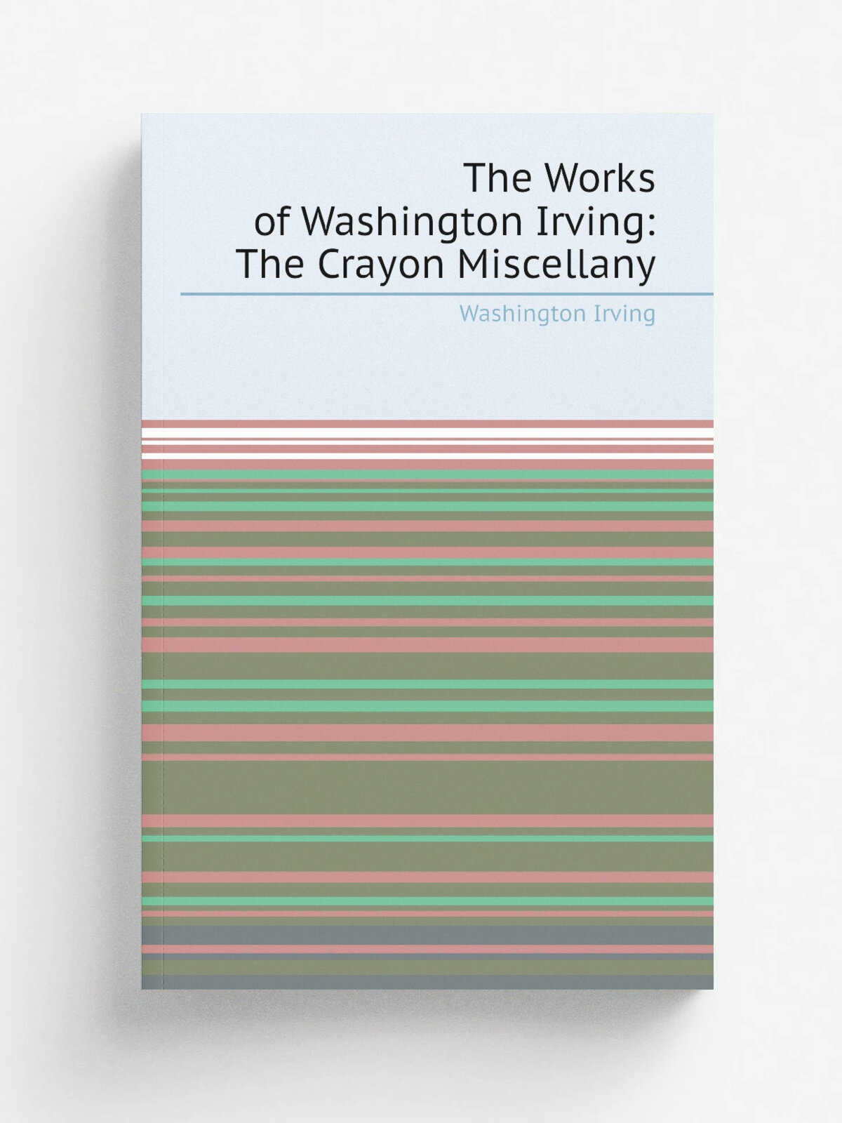 The Works of Washington Irving: The Crayon Miscellany