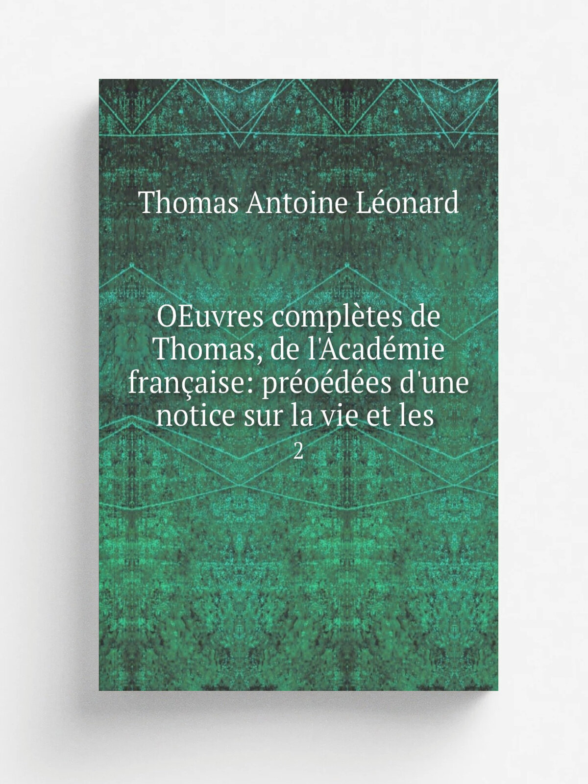 OEuvres compl.tes de Thomas, de l'Acad. mie fran.aise: pr.o.d.es d'une notice sur la vie et les . 2 | Thomas Antoine L.onard | 1825 | Verdi.re | Репр…