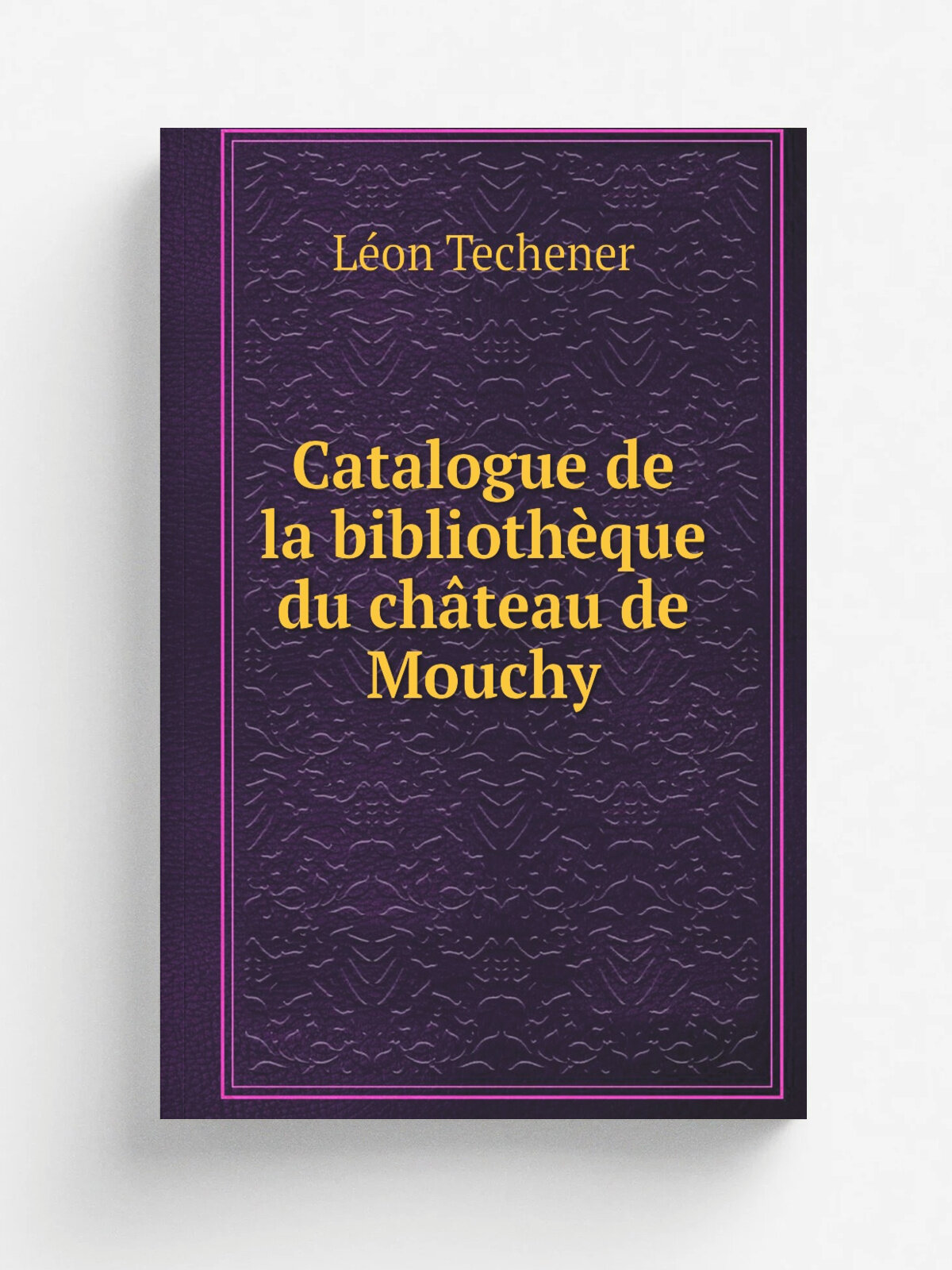 Catalogue de la biblioth.que du ch.teau de Mouchy | L.on Techener | 1872 | . Paris? : L. Techener. | Репринт