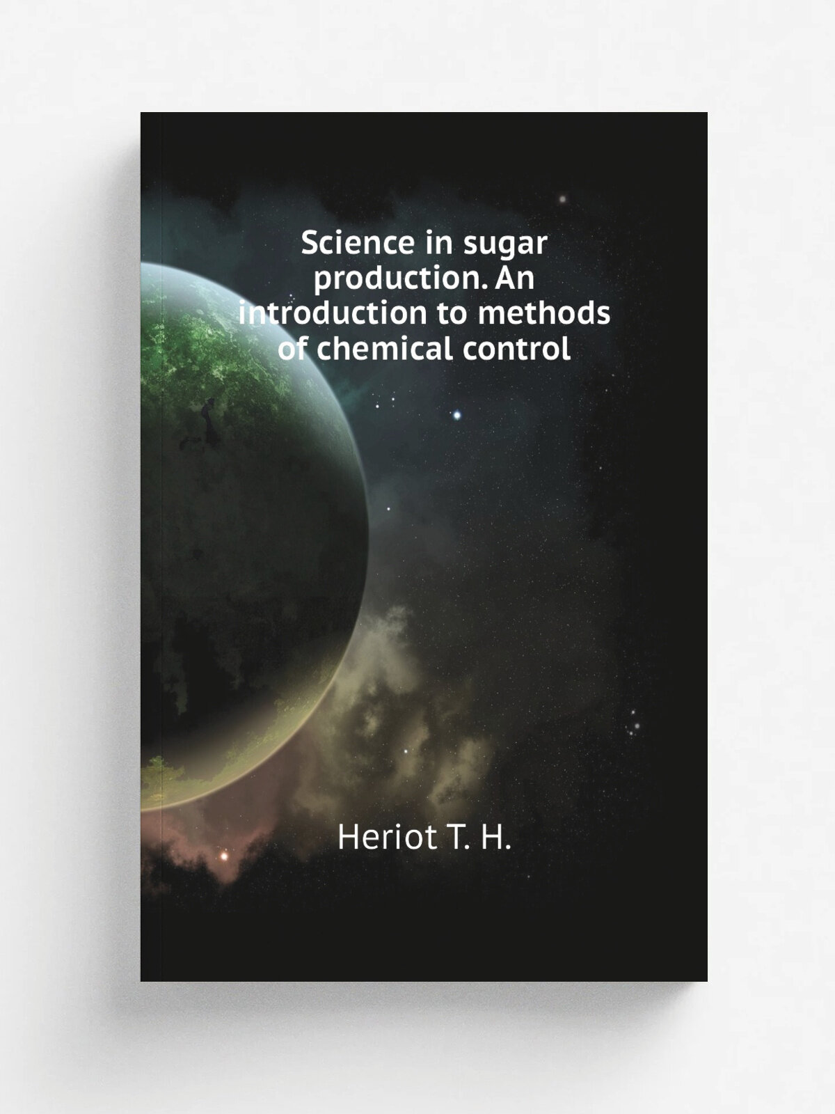 Science in sugar production. An introduction to methods of chemical control | Heriot T. H. | Репринт