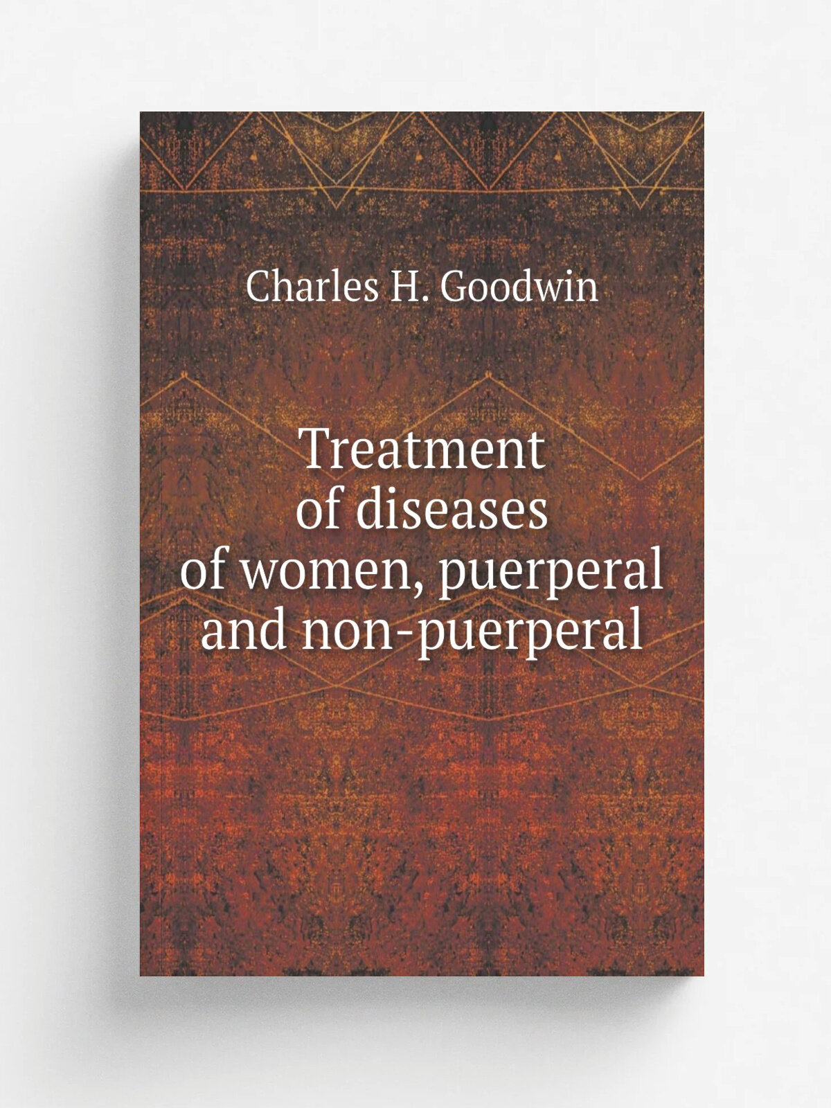 Treatment of diseases of women, puerperal and non-puerperal | Charles H. Goodwin | 1884 | Goodwin | Репринт