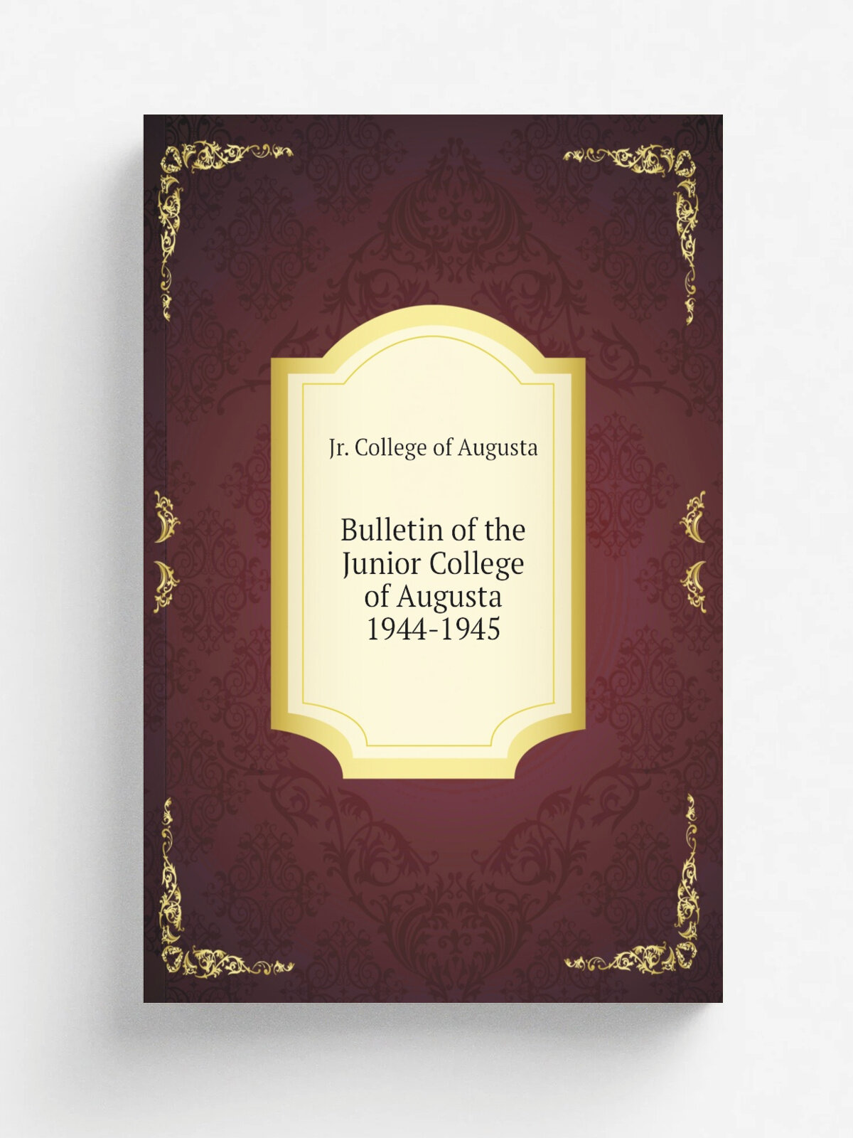 Bulletin of the Junior College of Augusta 1944-1945 | Jr. College of Augusta | 1944 | Junior College of Augusta | Репринт