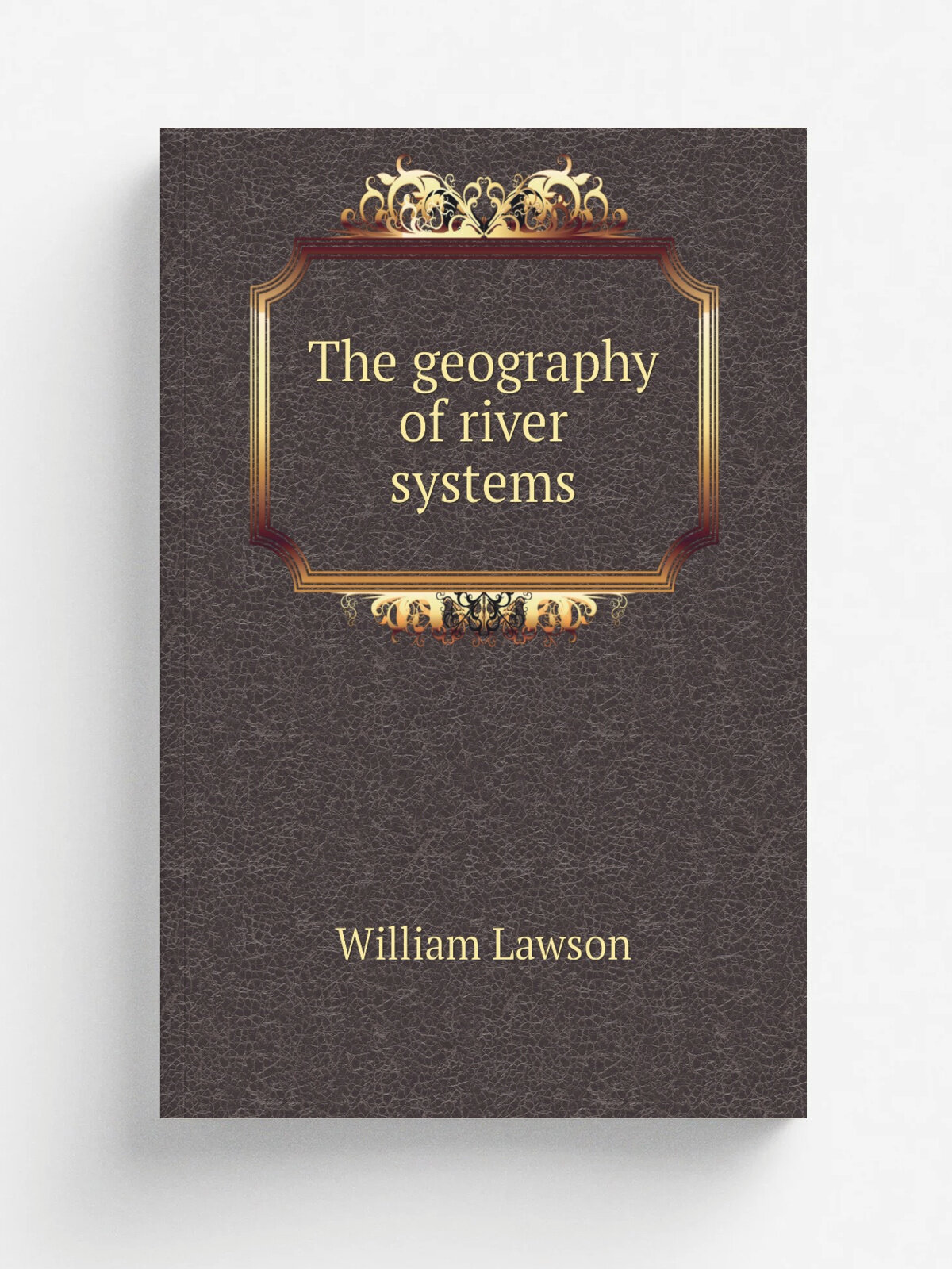 The geography of river systems | William Lawson | 1865 | Репринт